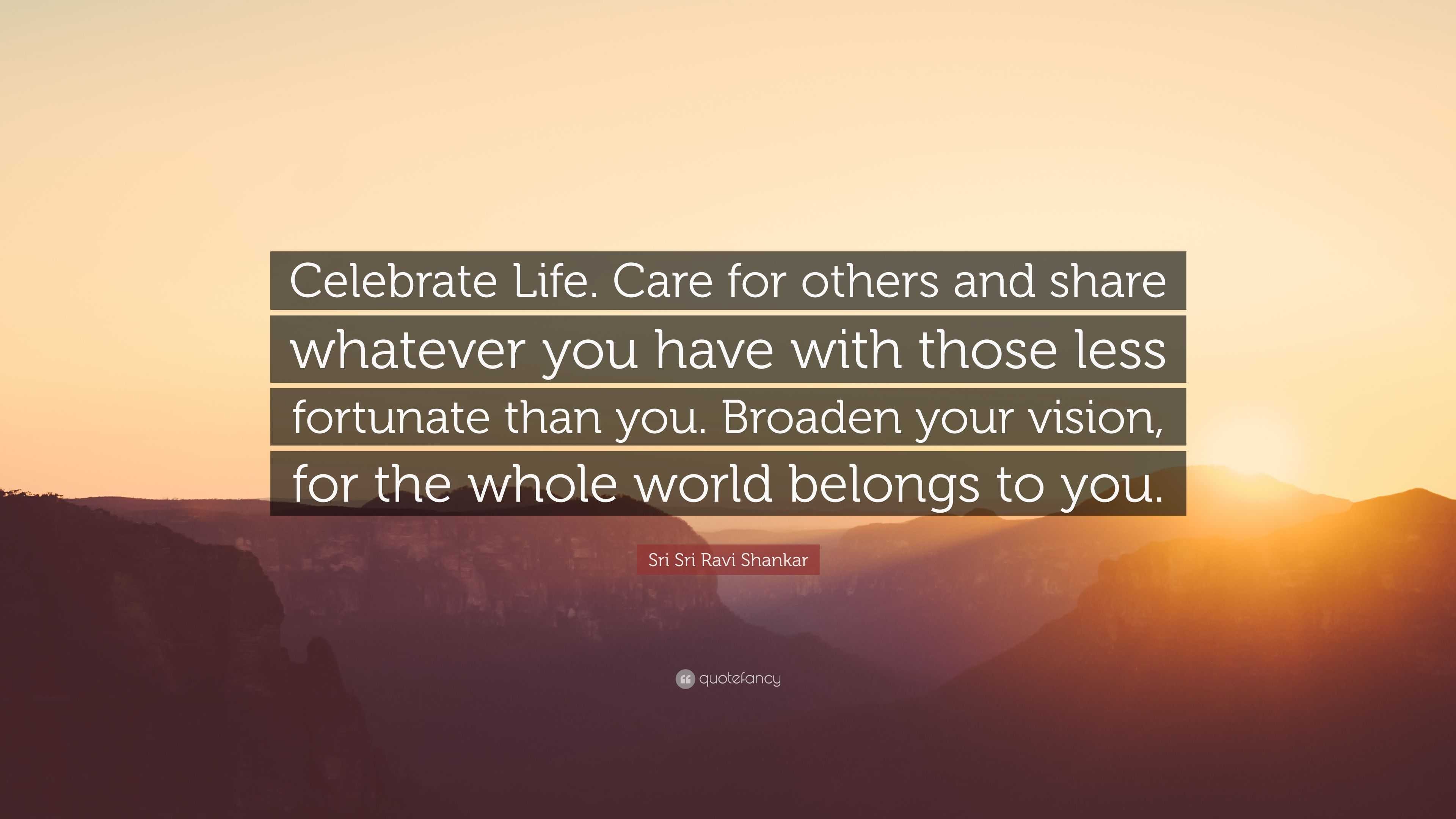 Sri Sri Ravi Shankar Quote: “Celebrate Life. Care for others and share ...