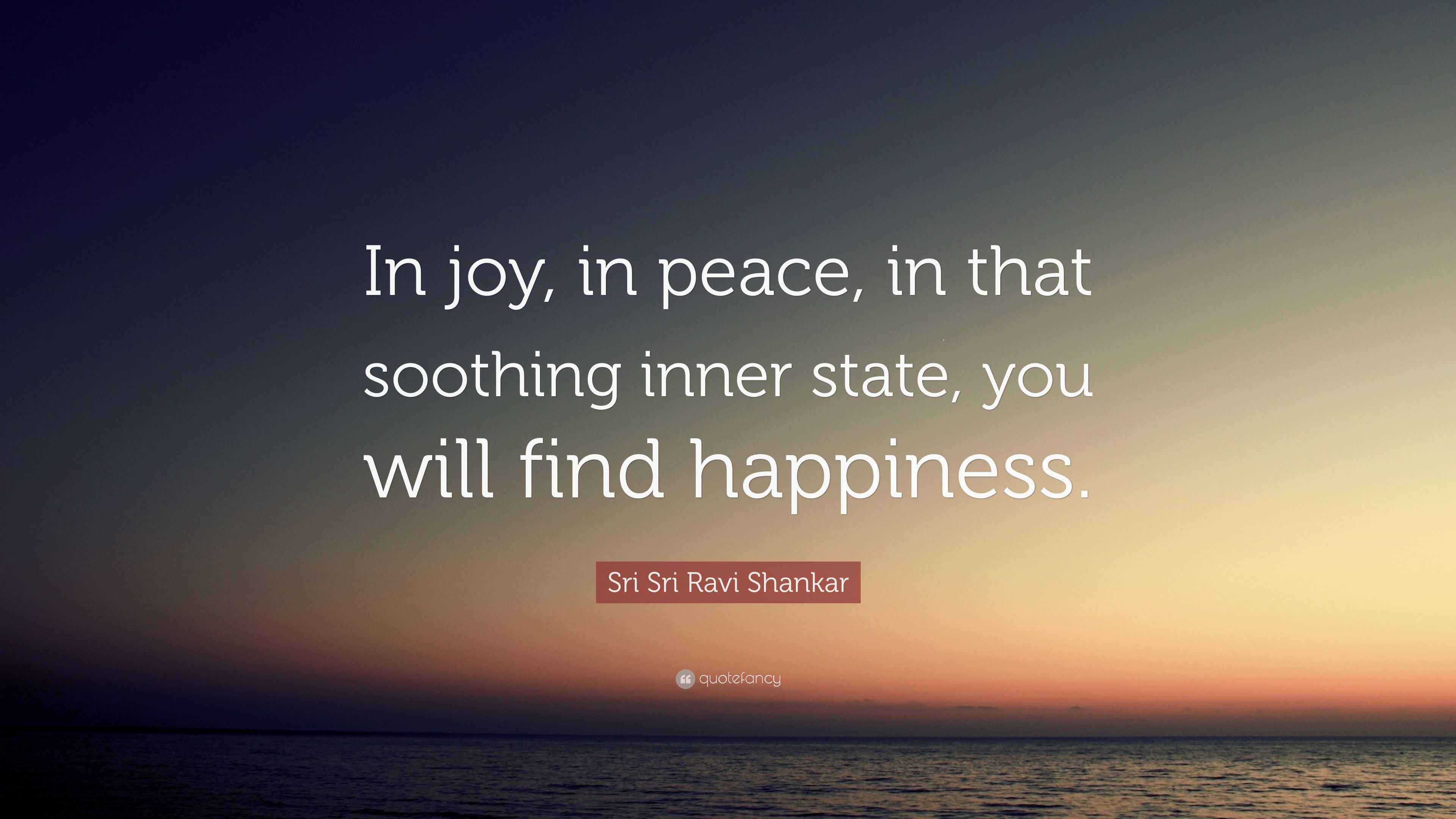 Sri Sri Ravi Shankar Quote: “In joy, in peace, in that soothing inner ...