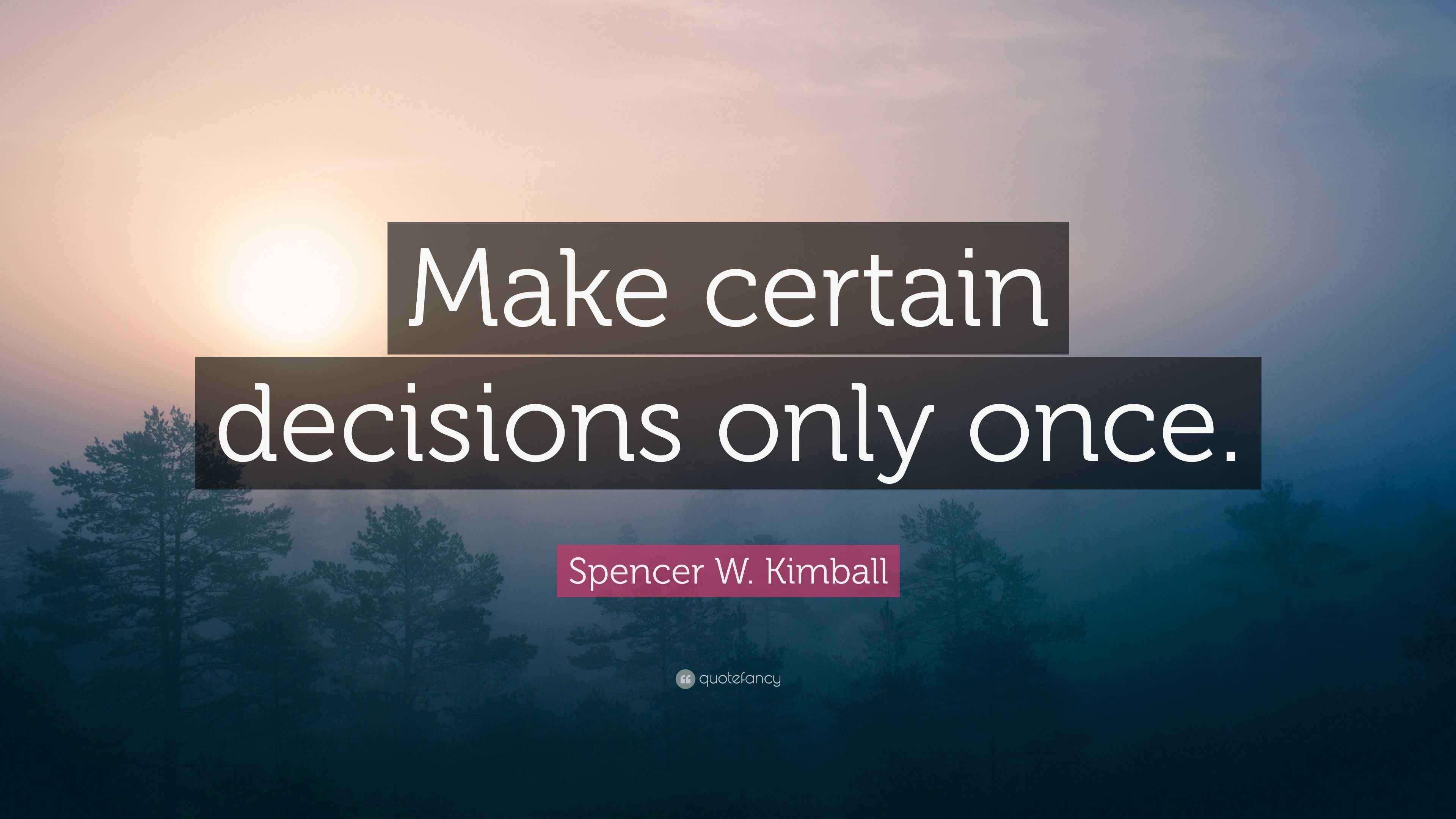 Spencer W. Kimball Quote: “Make certain decisions only once.”