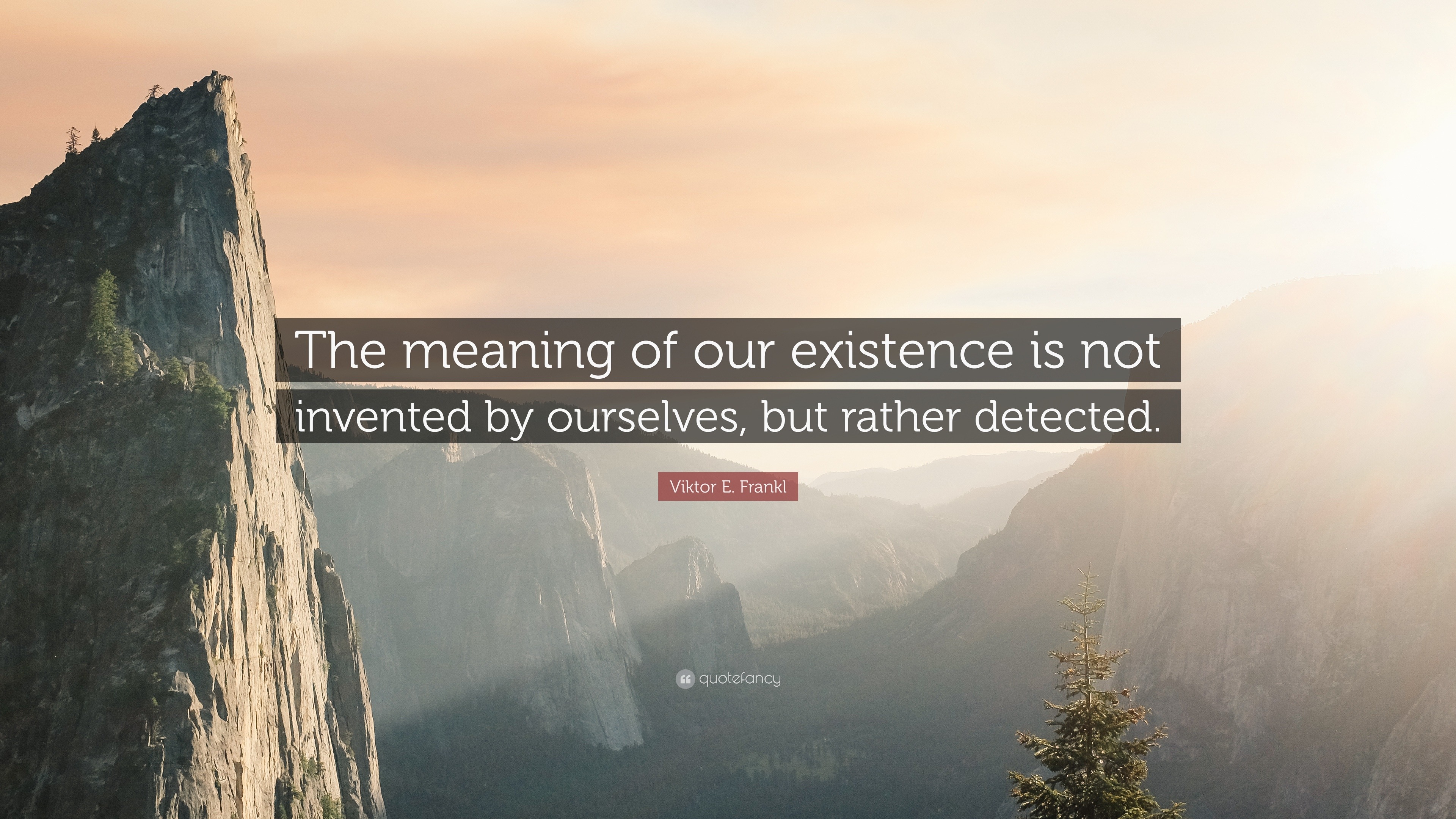 Viktor E. Frankl Quote: “The meaning of our existence is not invented ...