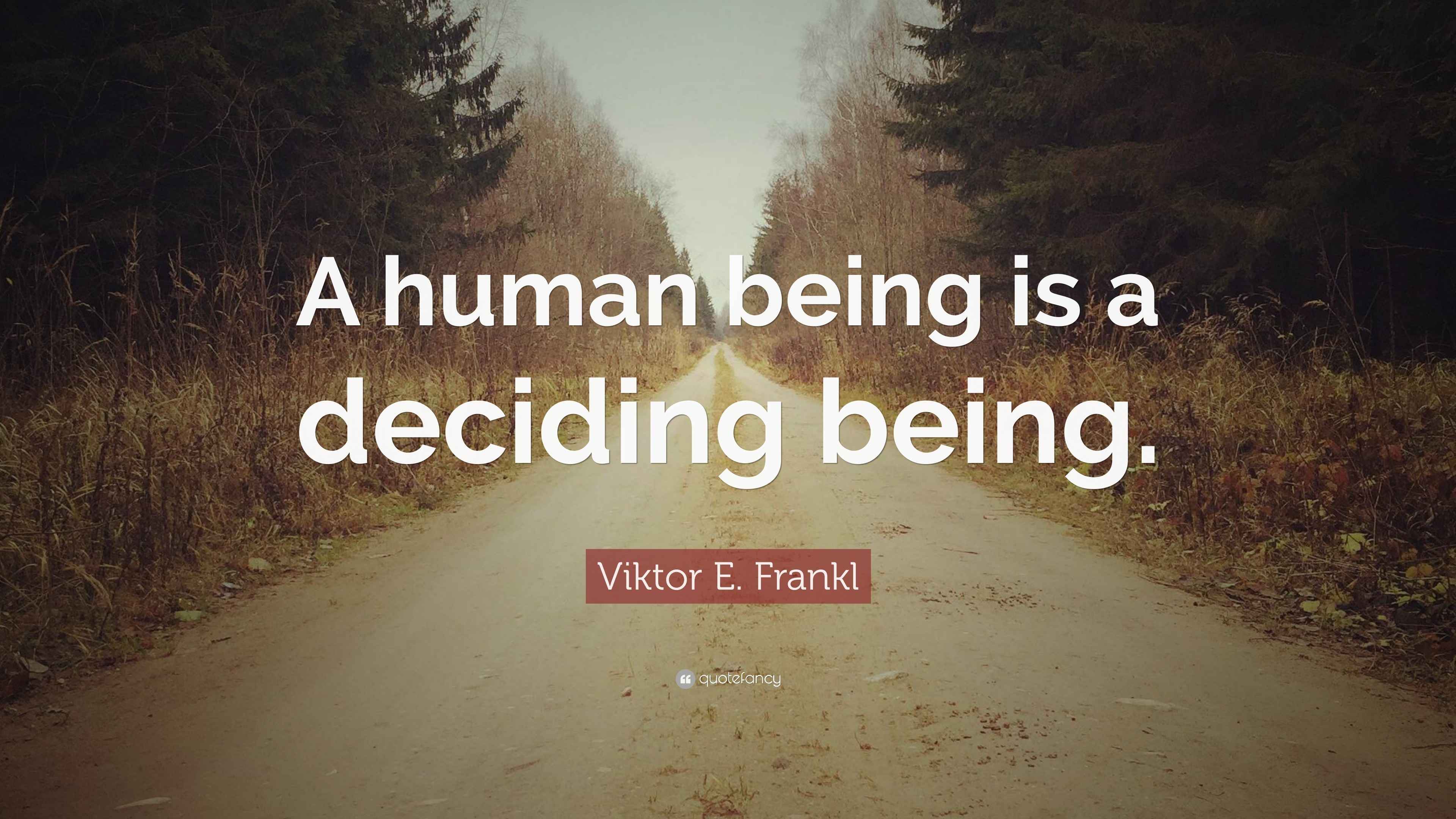 Viktor E. Frankl Quote: “A human being is a deciding being.”