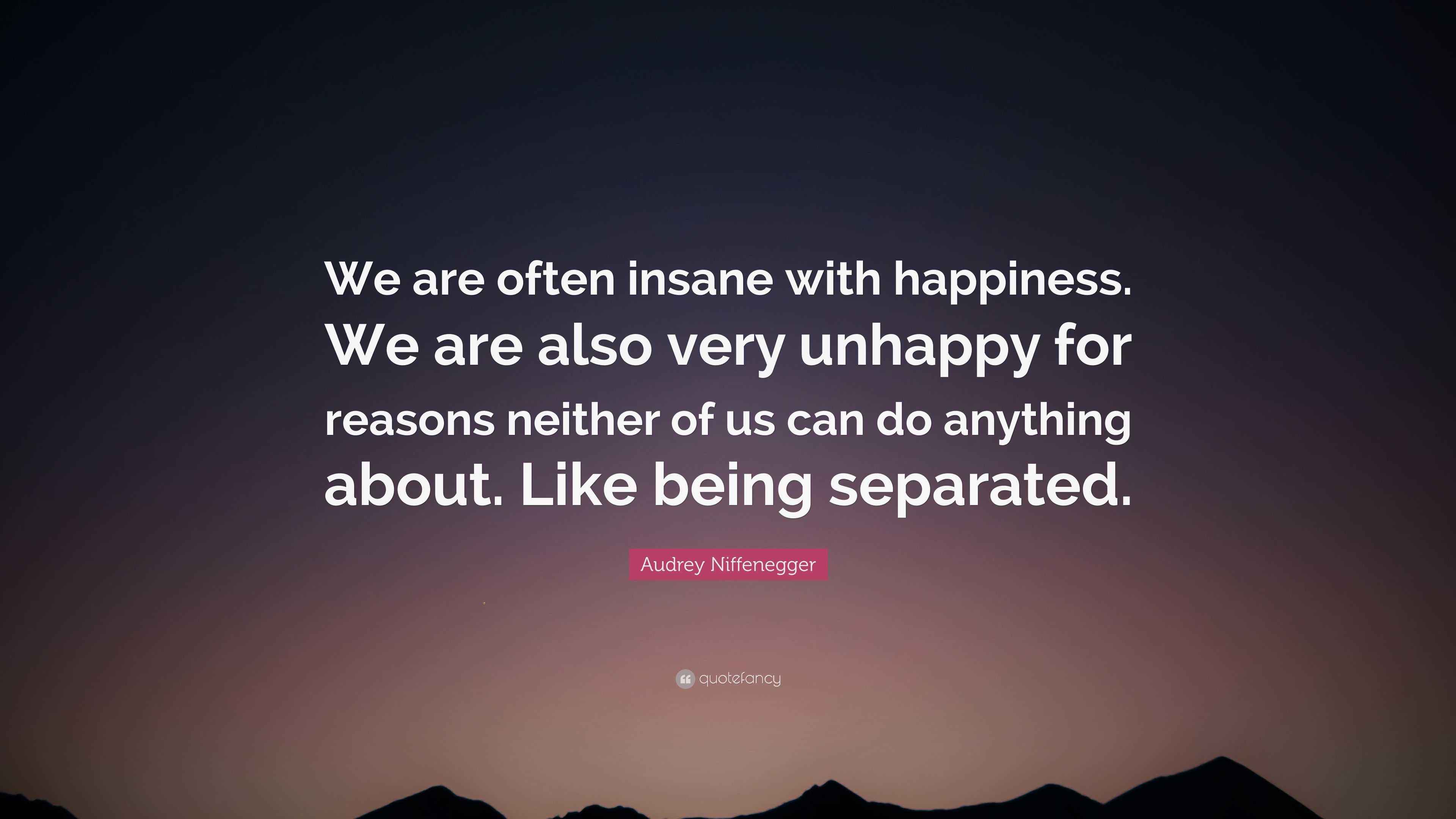 Audrey Niffenegger Quote: “We are often insane with happiness. We are ...