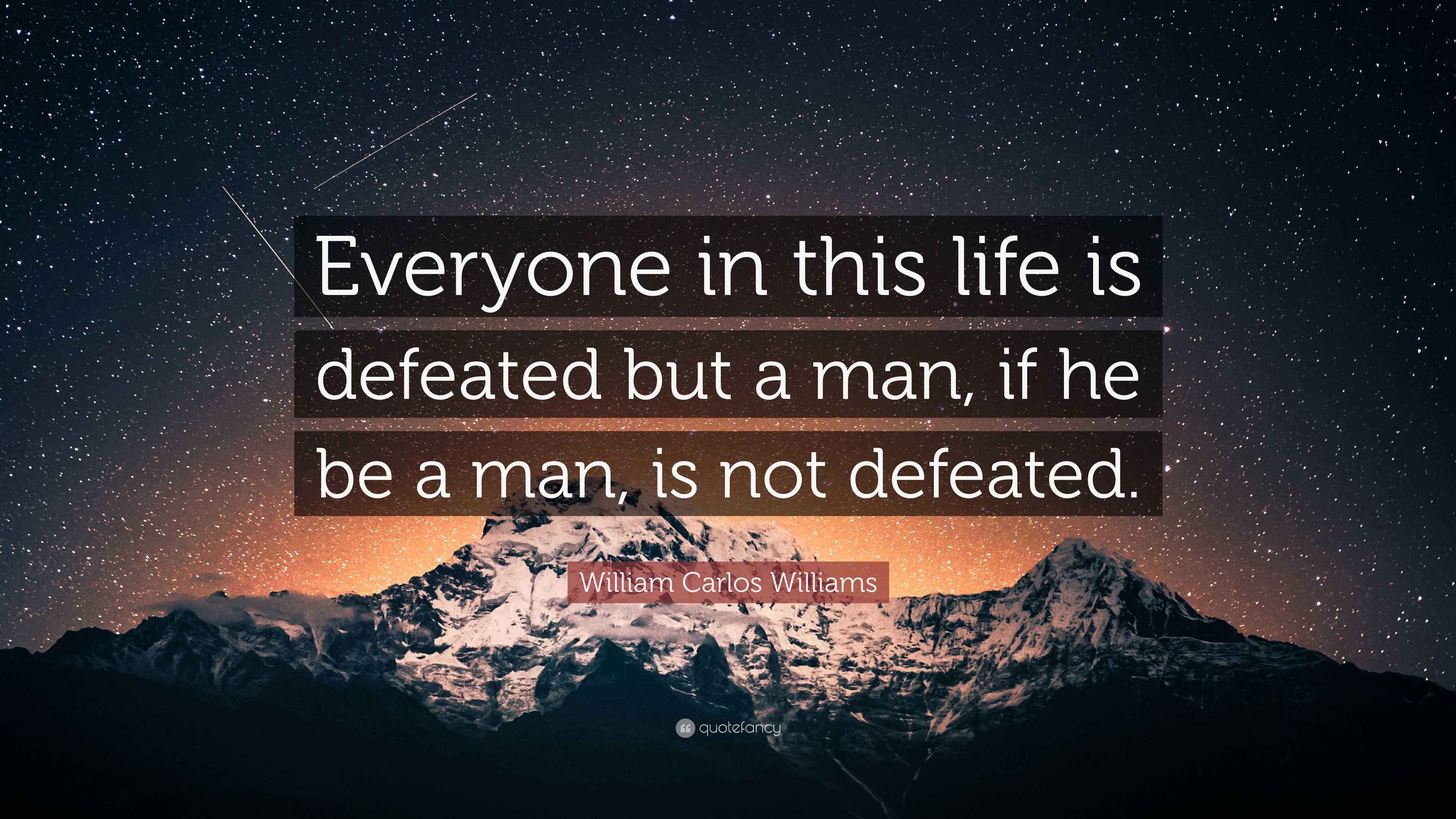 William Carlos Williams Quote: “Everyone in this life is defeated but a ...