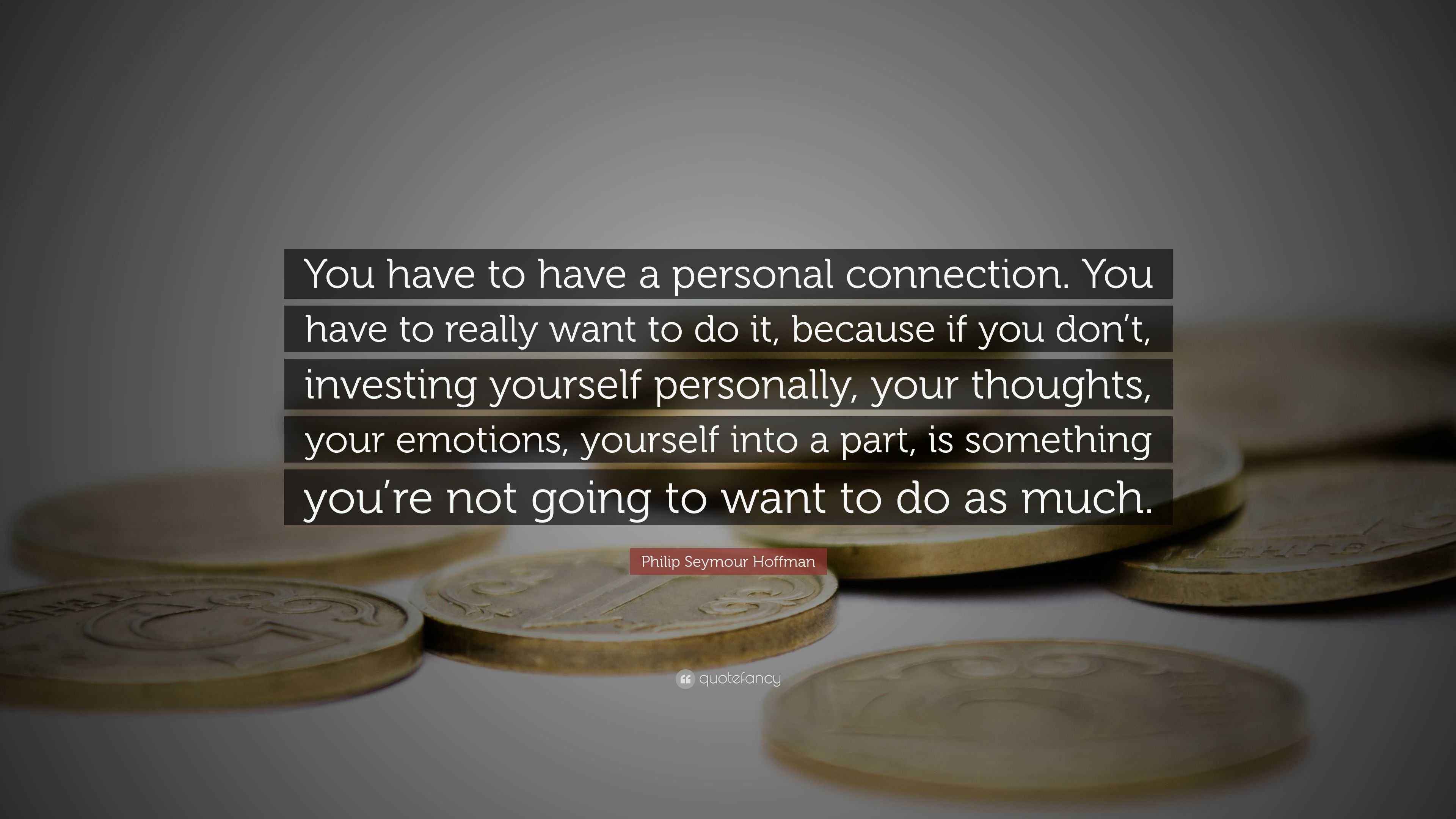 Philip Seymour Hoffman Quote: “You have to have a personal connection ...