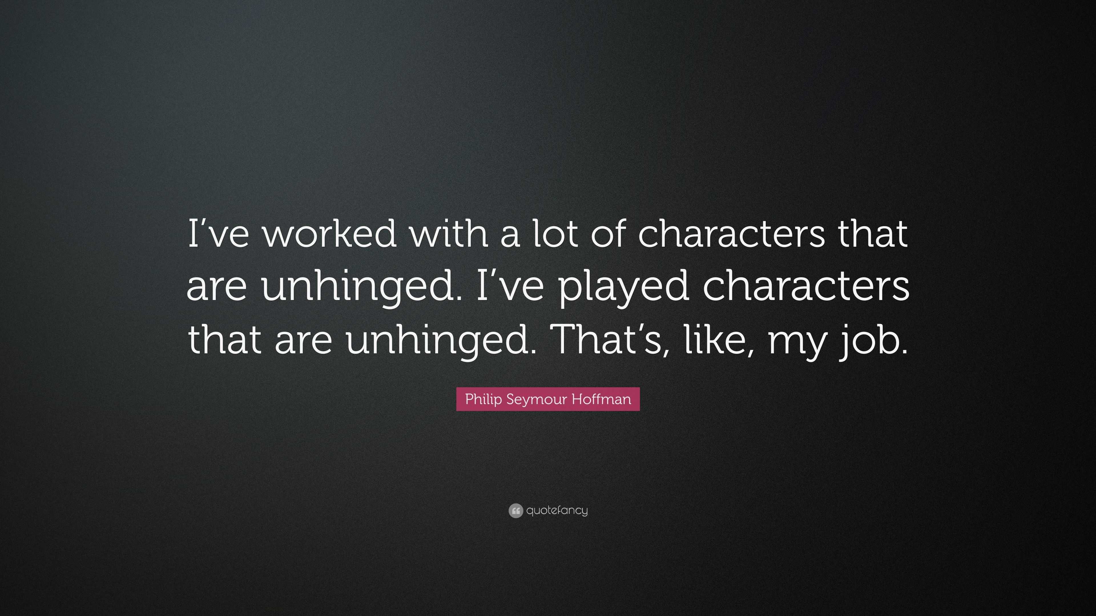 Philip Seymour Hoffman Quote: “I’ve worked with a lot of characters ...