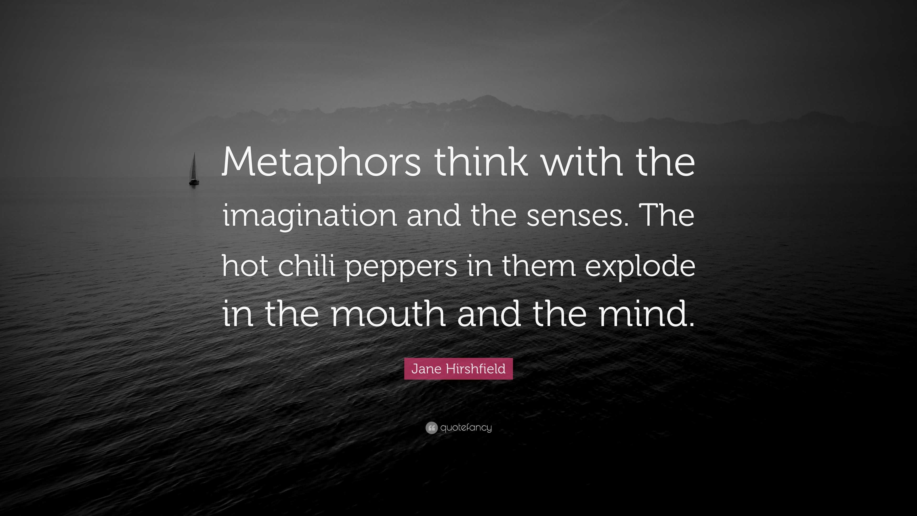 Jane Hirshfield Quote: “Metaphors think with the imagination and the ...