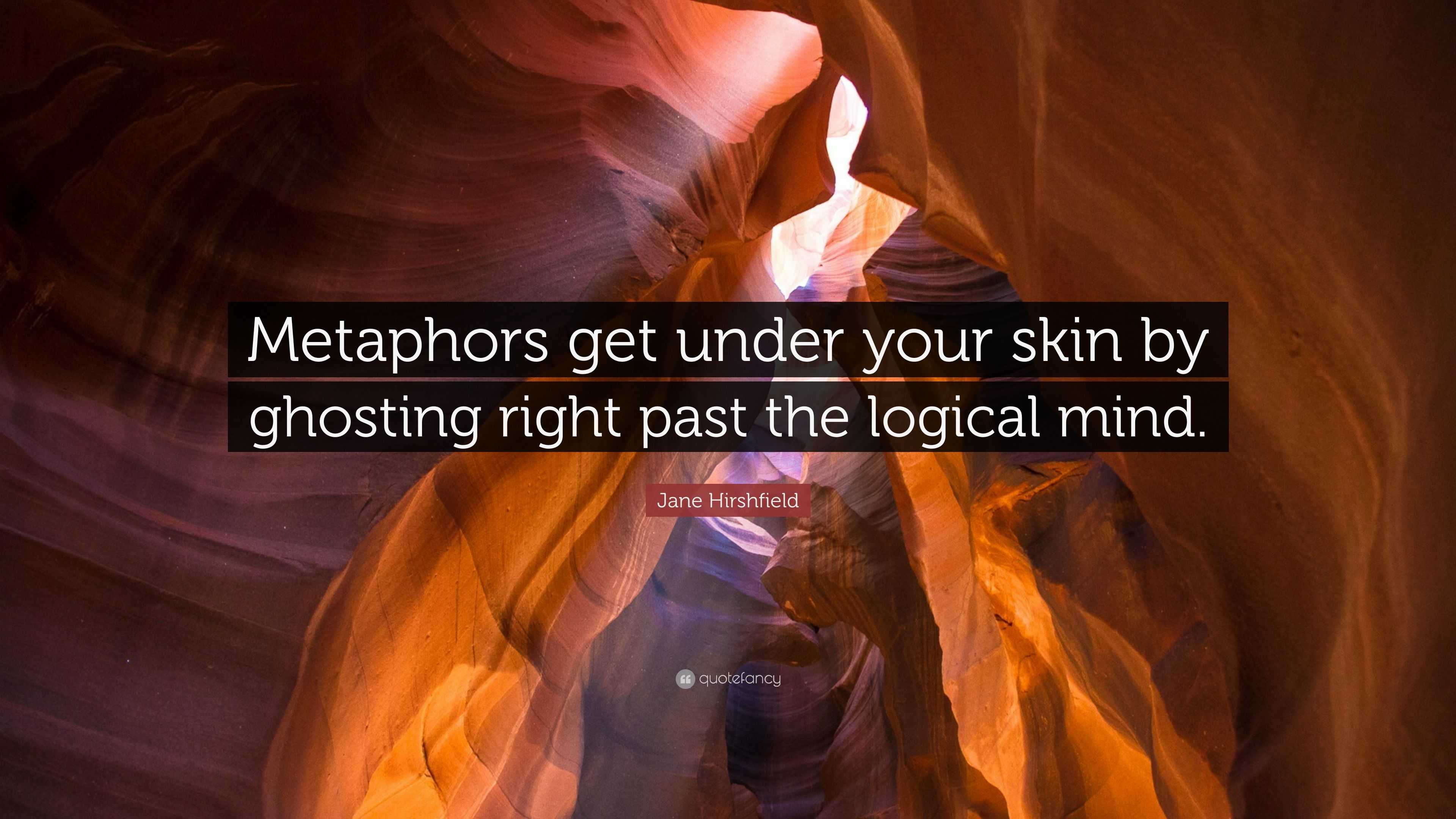 Jane Hirshfield Quote: “Metaphors get under your skin by ghosting right ...