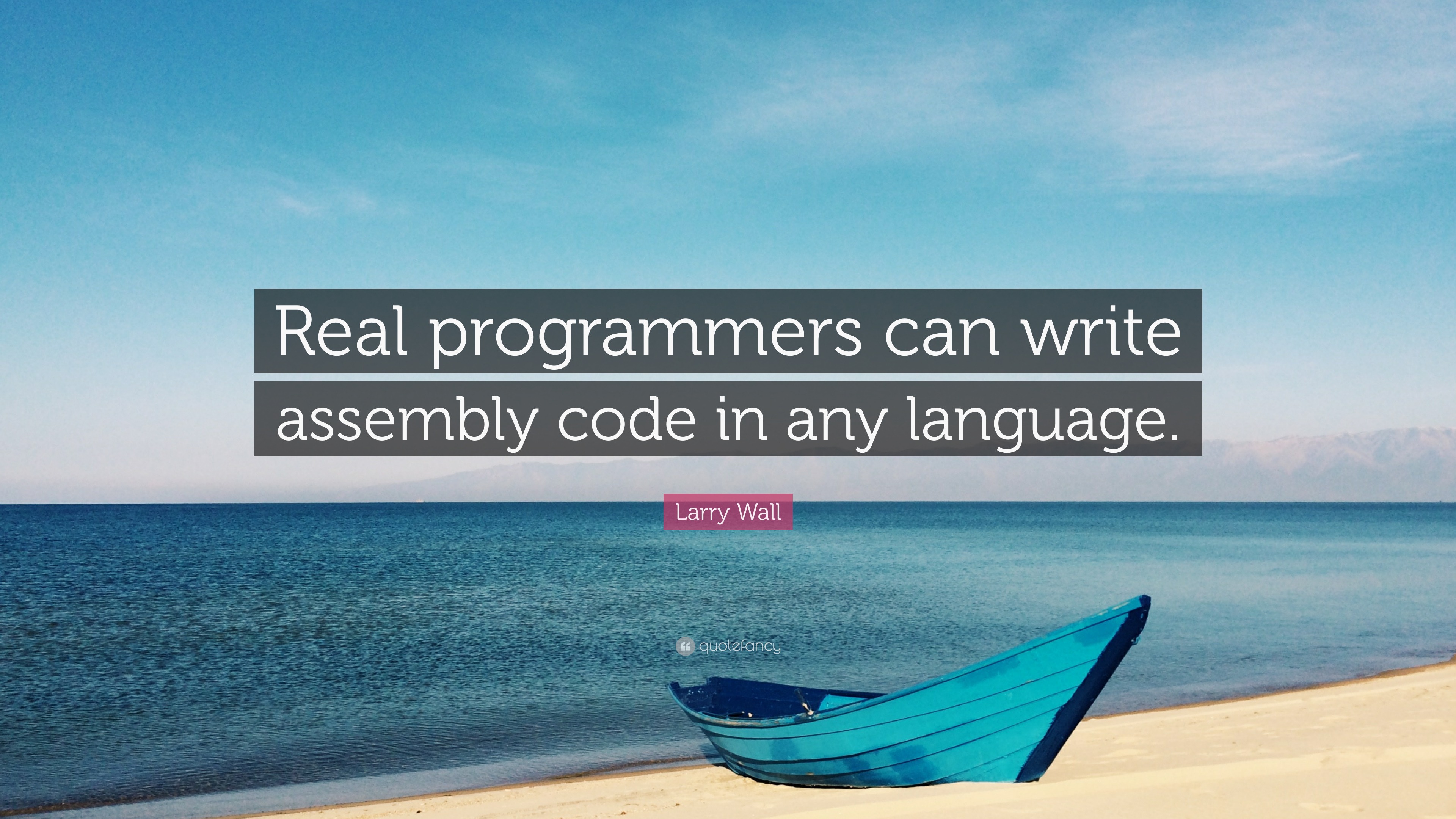 Larry Wall Quote: “Real programmers can write assembly code in any language.”