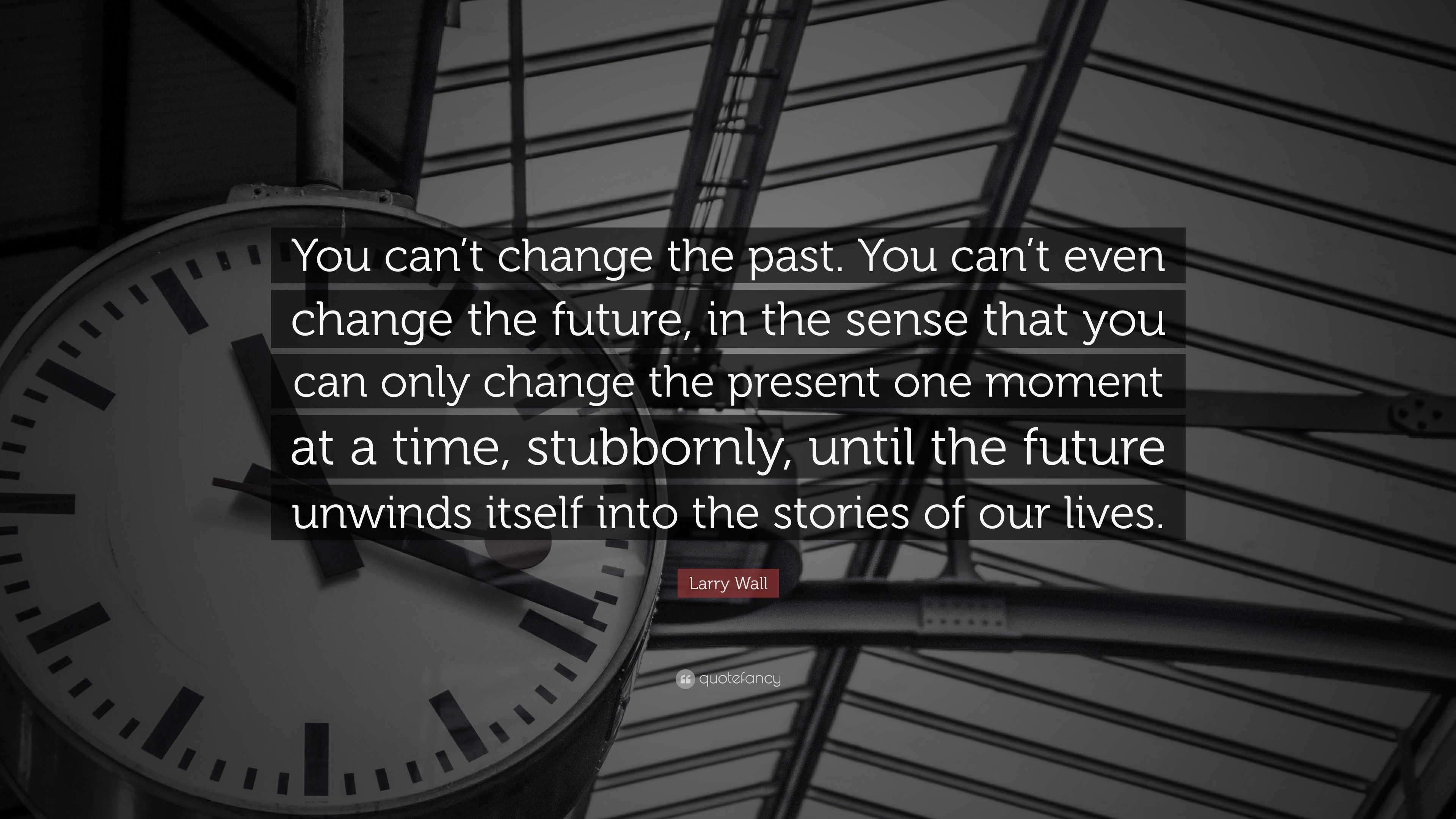 Larry Wall Quote: “You can’t change the past. You can’t even change the ...