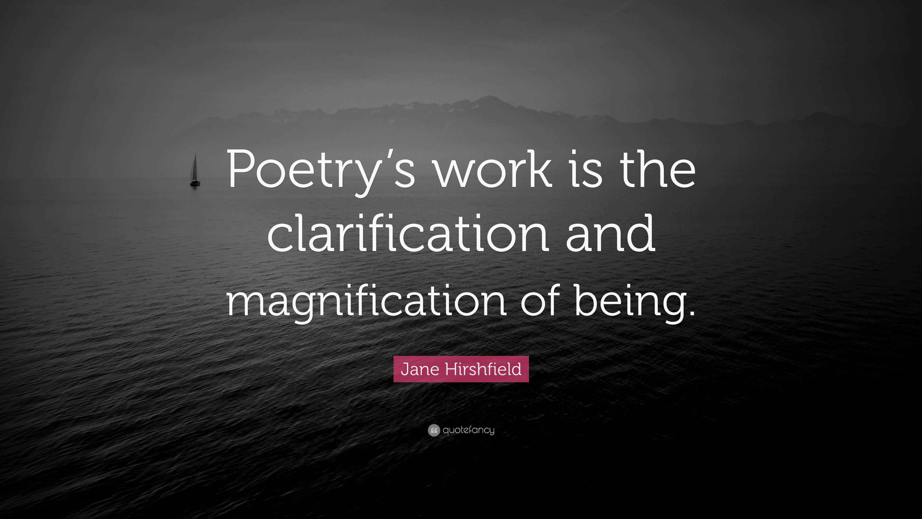 Jane Hirshfield Quote: “Poetry’s work is the clarification and ...