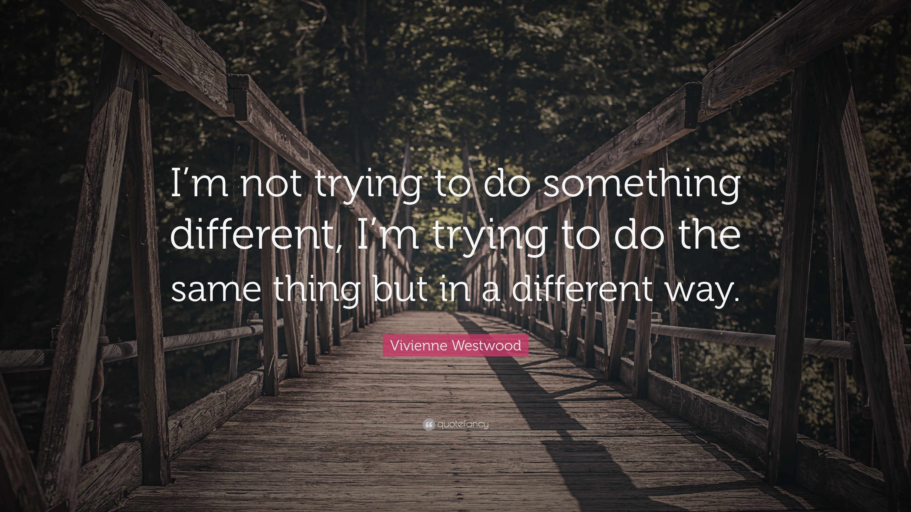 Vivienne Westwood Quote: “I’m not trying to do something different, I’m ...