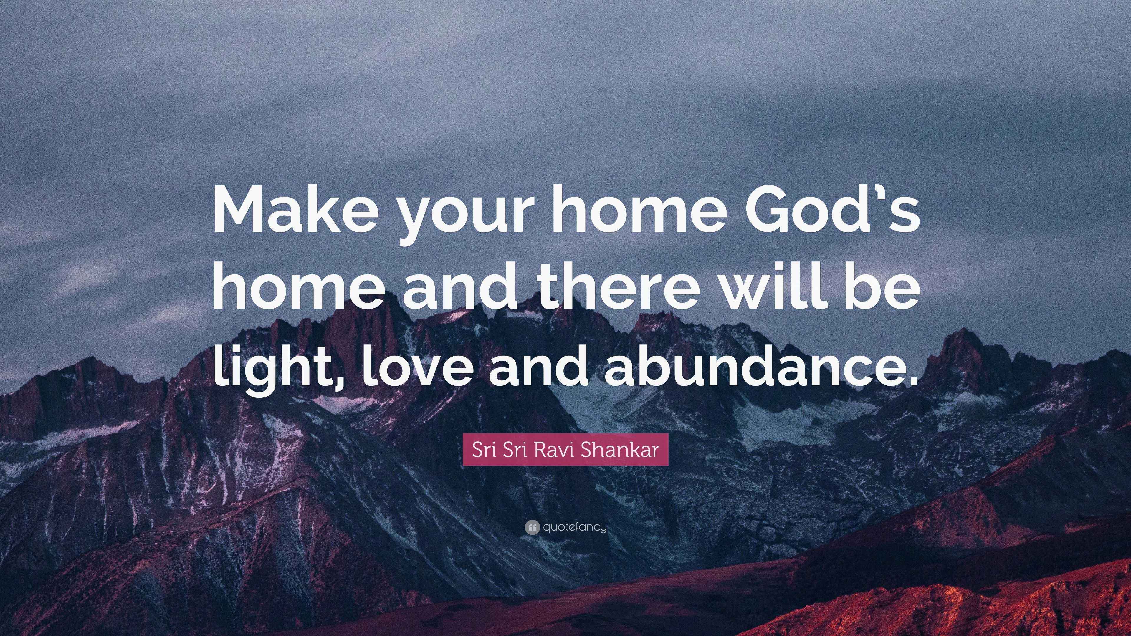 Sri Sri Ravi Shankar Quote: “Make your home God’s home and there will ...