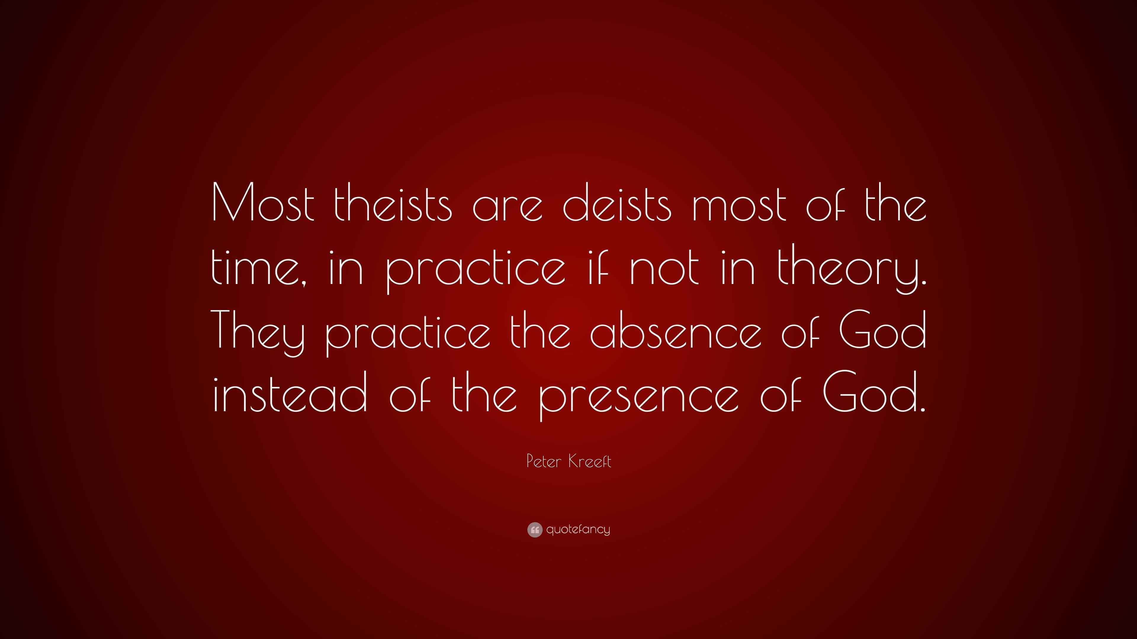 Peter Kreeft Quote: “Most theists are deists most of the time, in ...