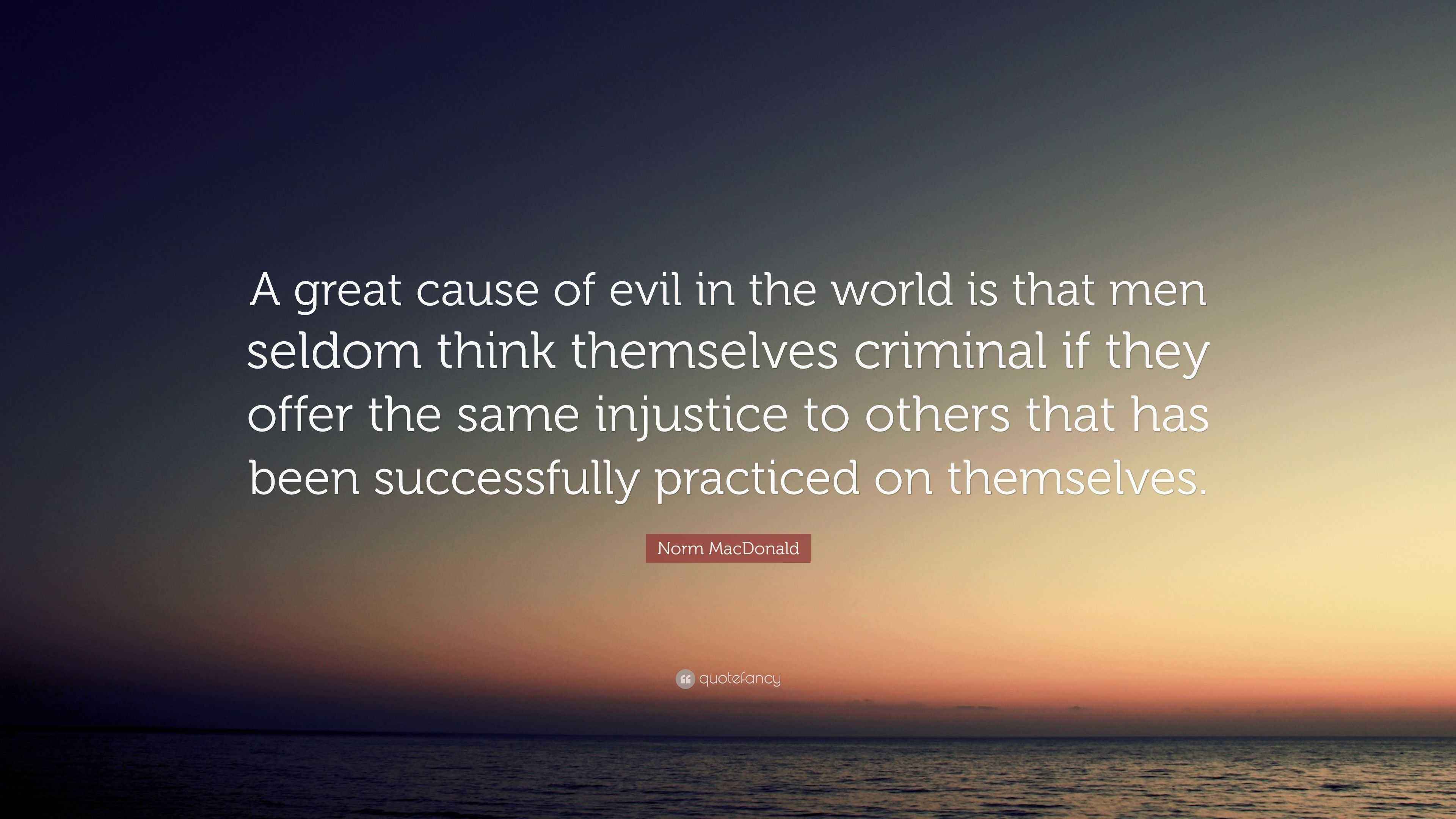 Norm MacDonald Quote: “A great cause of evil in the world is that men ...