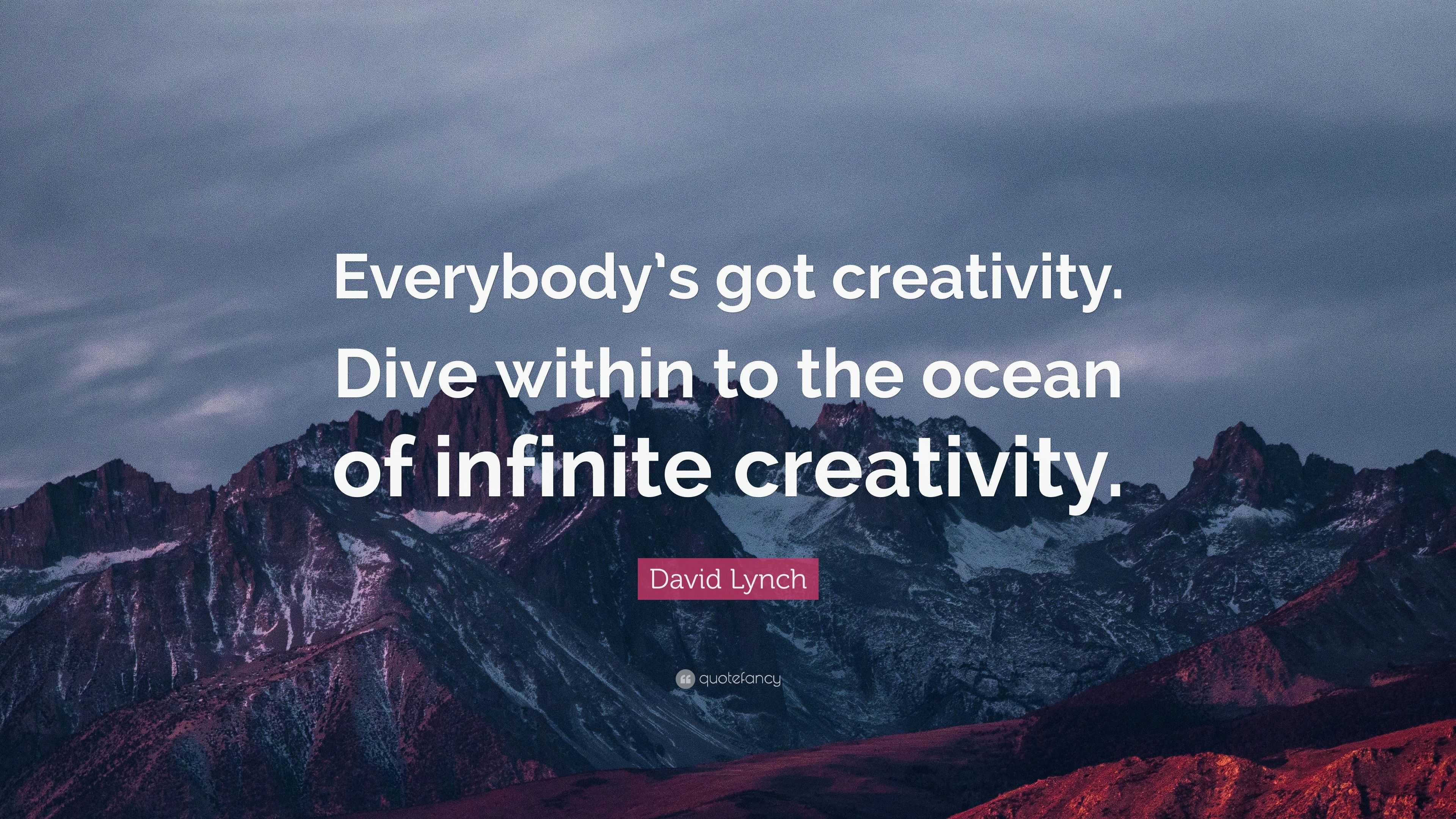David Lynch Quote: “Everybody’s got creativity. Dive within to the ...