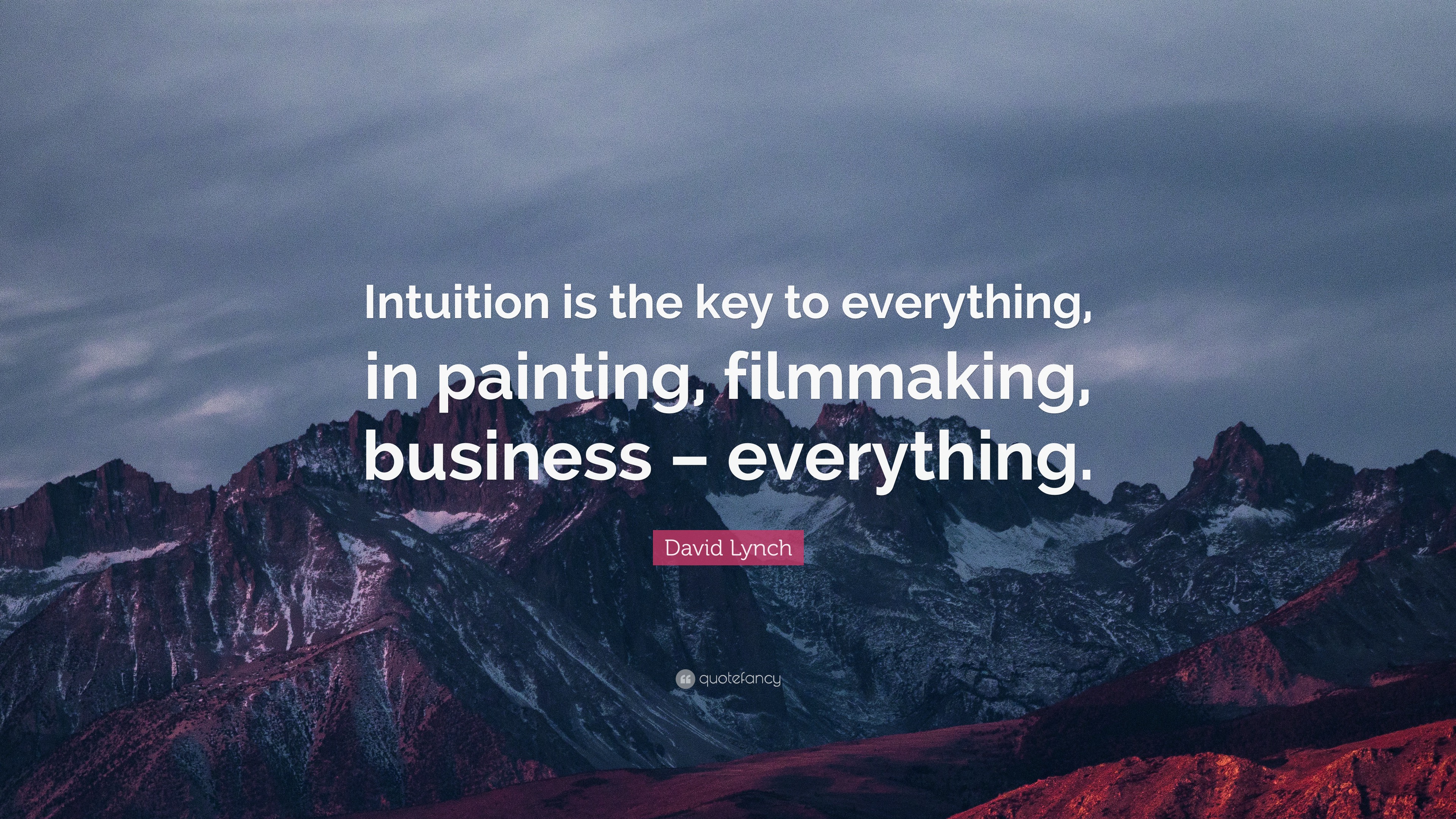 David Lynch Quote: “Intuition is the key to everything, in painting ...