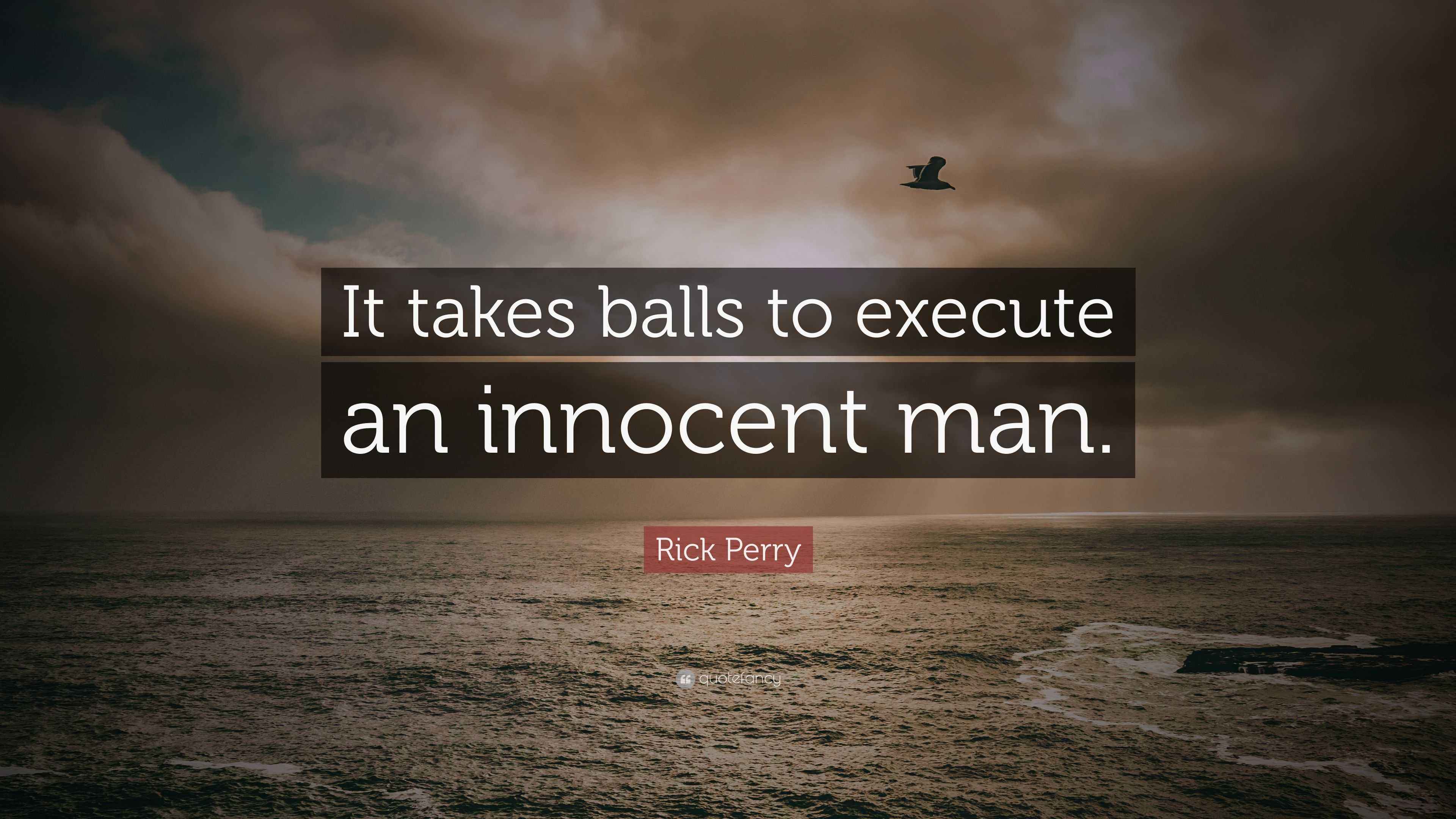 Rick Perry Quote: “It takes balls to execute an innocent man.”