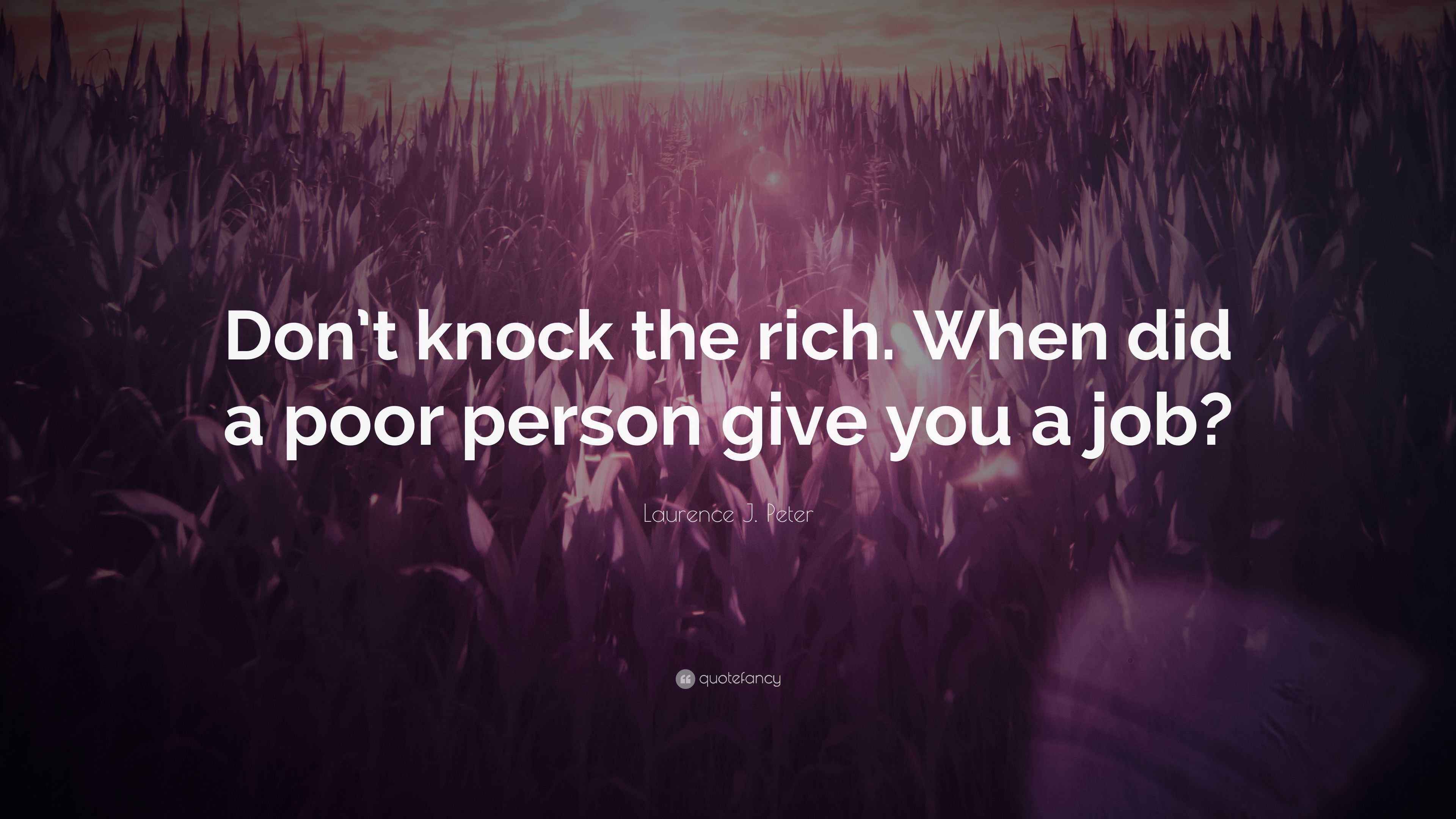 Laurence J. Peter Quote: “Don’t knock the rich. When did a poor person ...