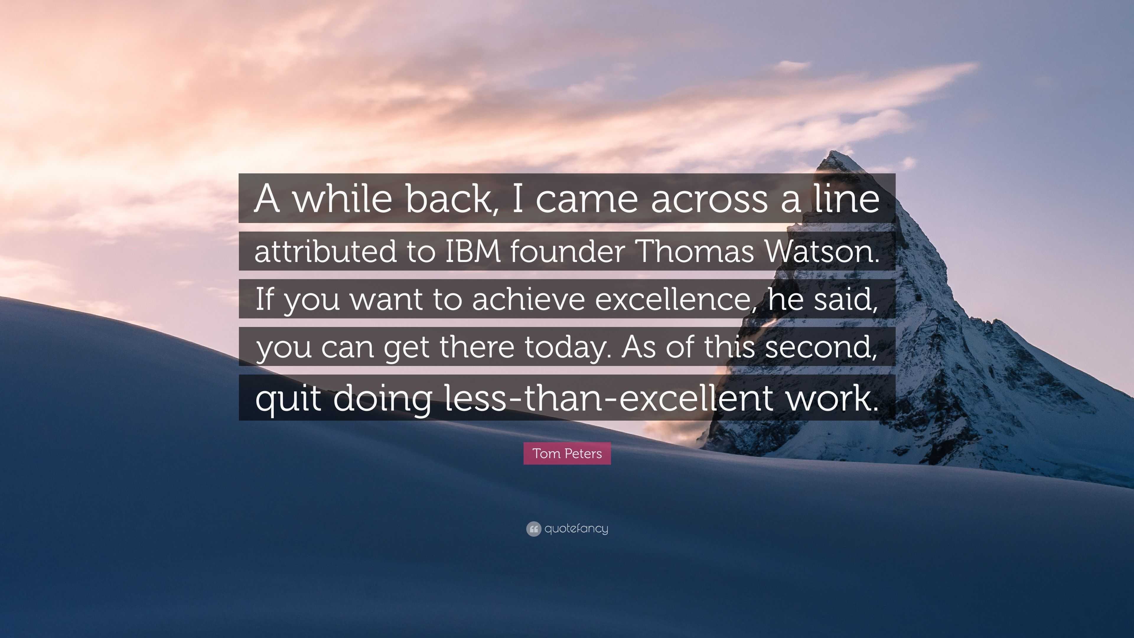 Tom Peters Quote: “A while back, I came across a line attributed to IBM ...