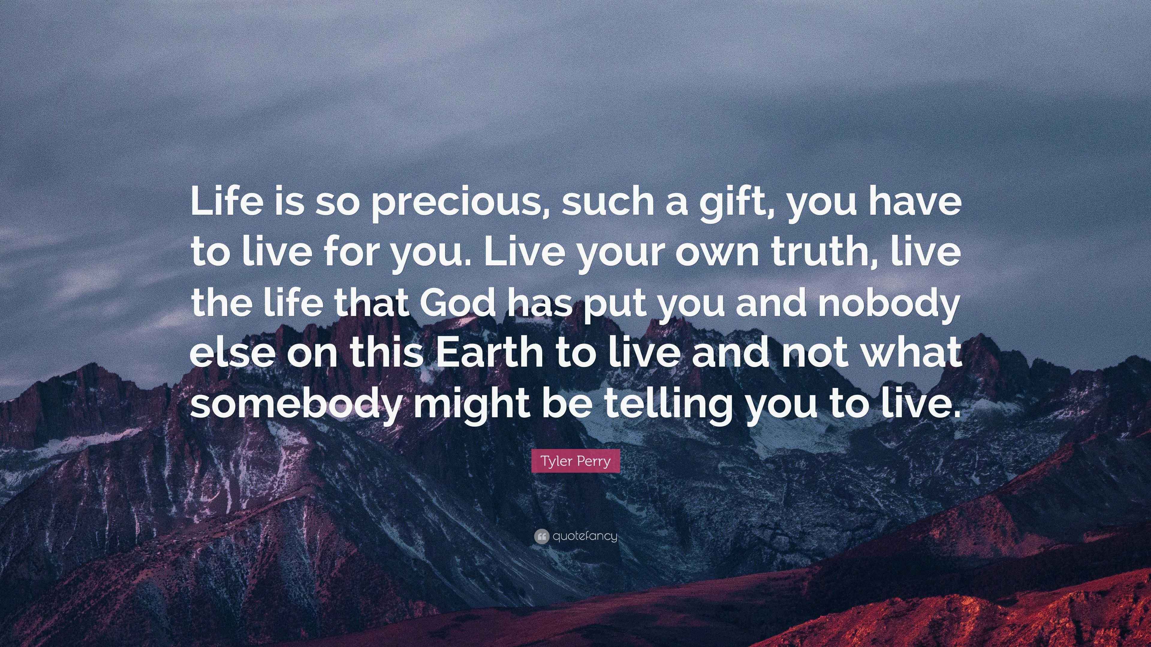 Tyler Perry Quote: “Life is so precious, such a gift, you have to live ...