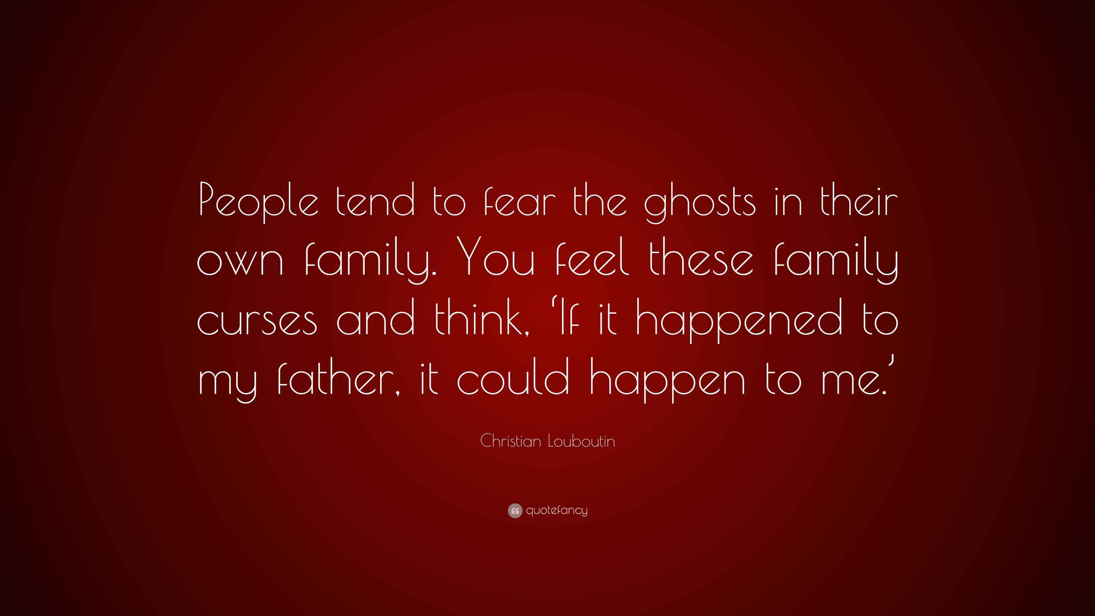 Christian Louboutin Quote: “People tend to fear the ghosts in their own ...
