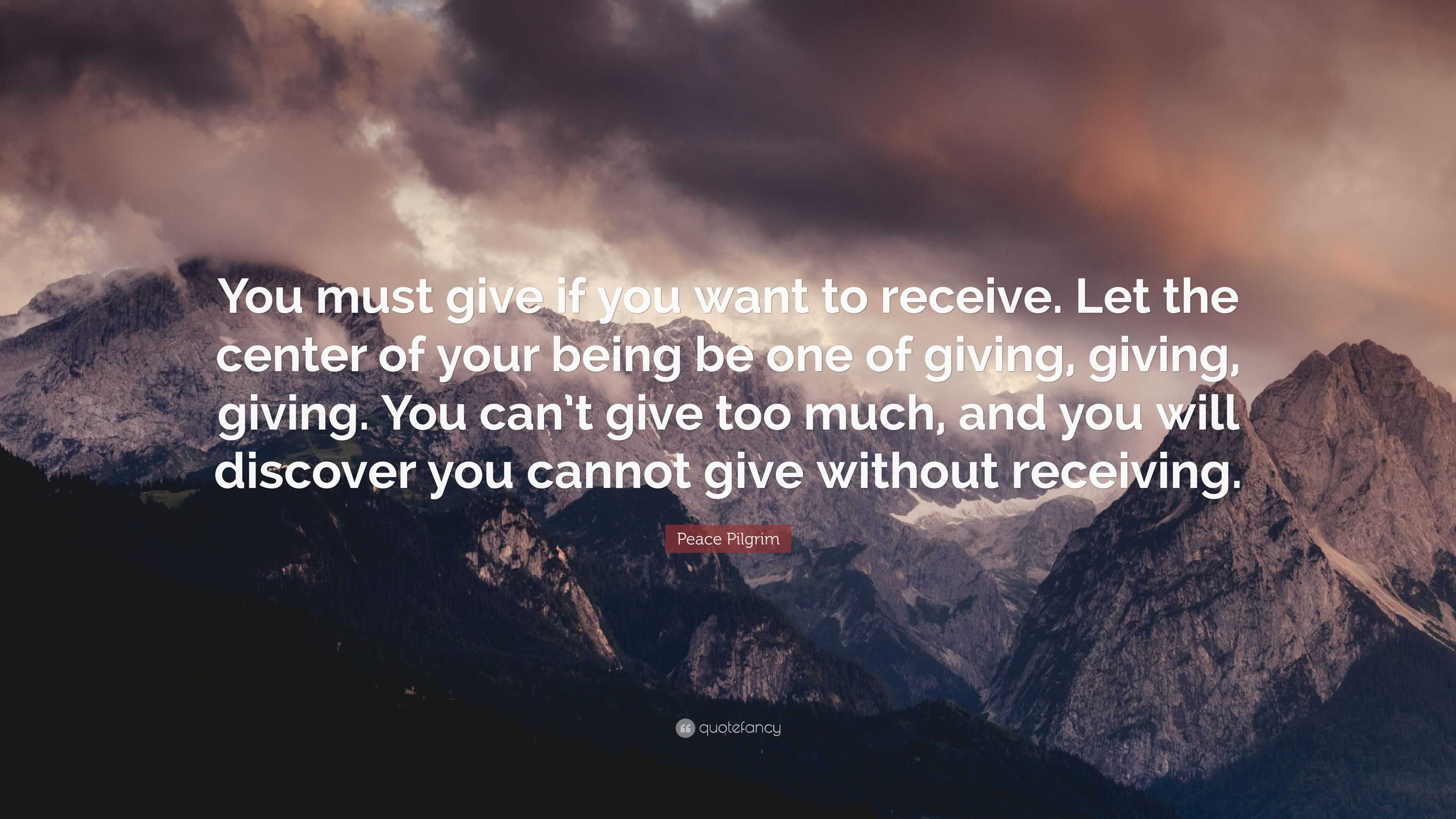 Peace Pilgrim Quote: “You must give if you want to receive. Let the ...