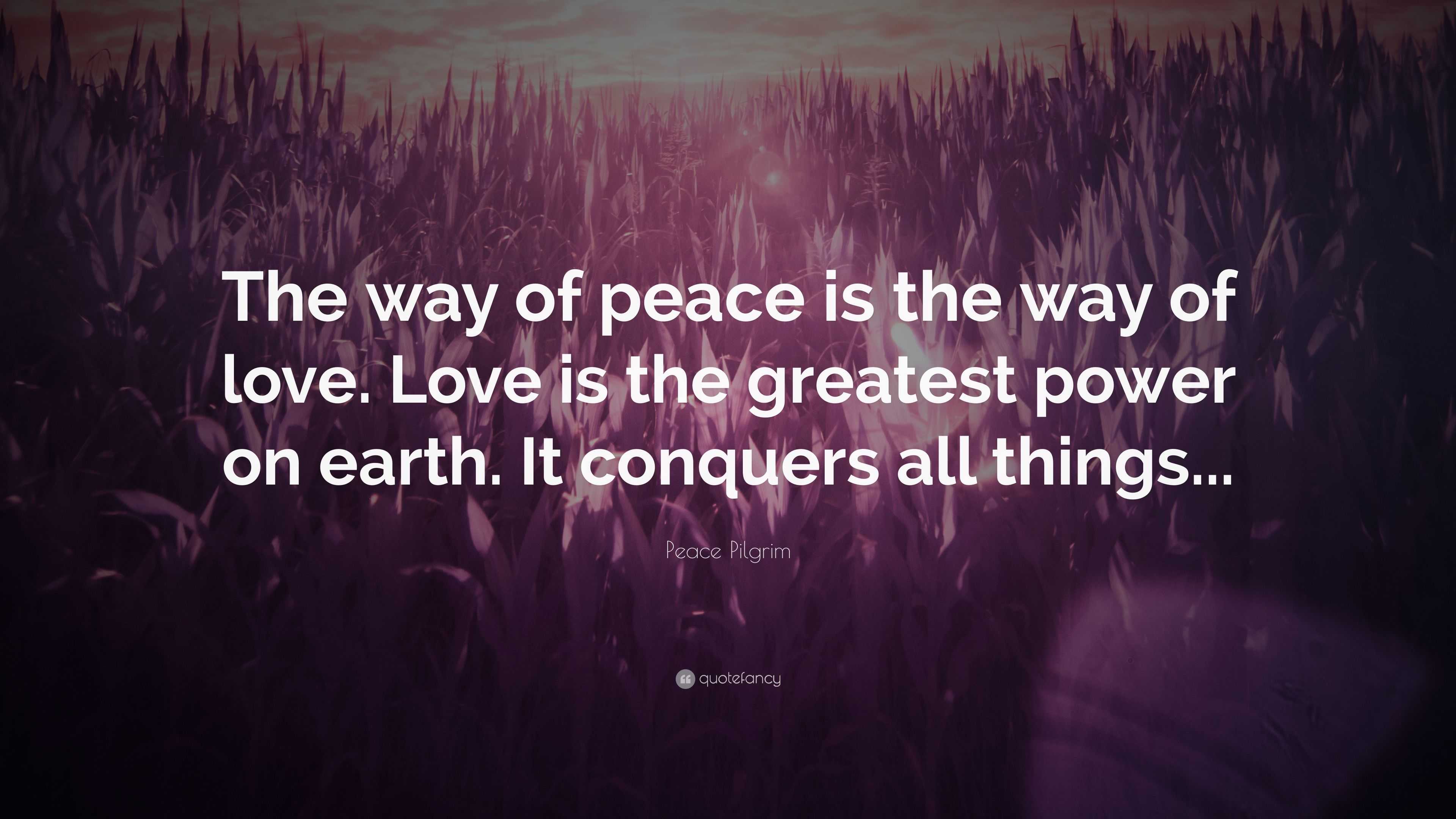 Peace Pilgrim Quote: “The way of peace is the way of love. Love is the ...