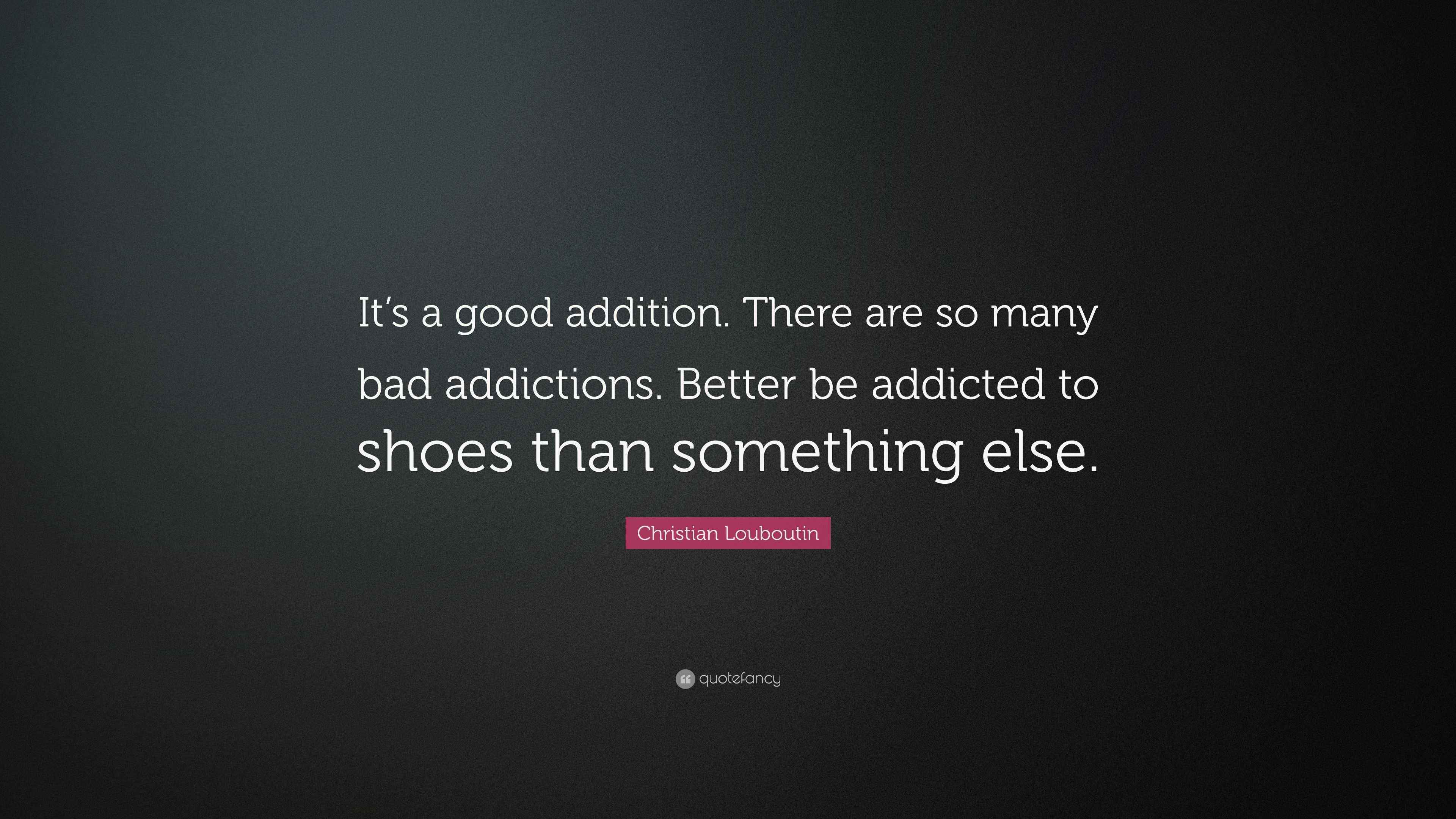 Christian Louboutin Quote: “It’s a good addition. There are so many bad ...