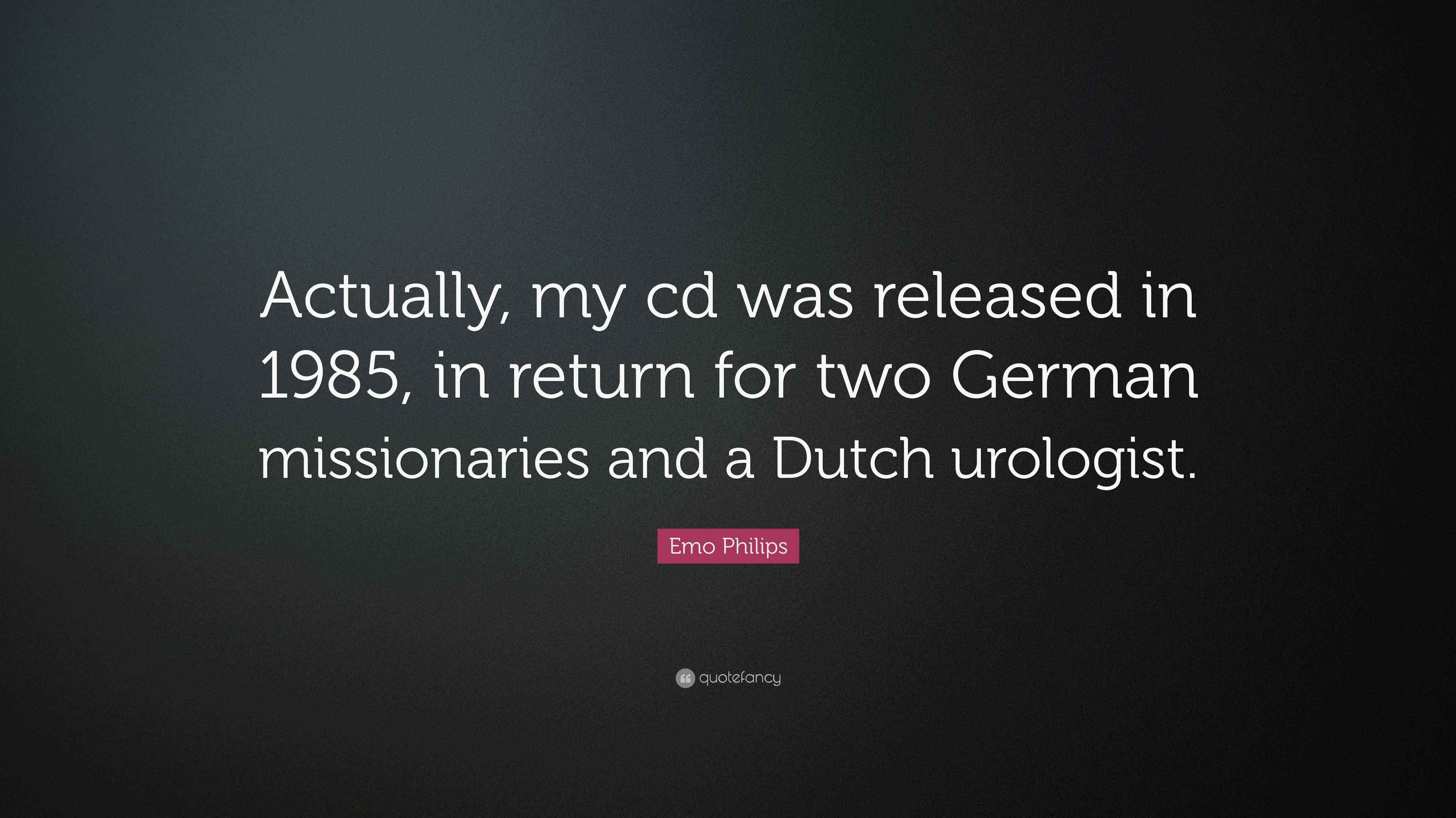 Emo Philips Quote: “Actually, my cd was released in 1985, in return for ...