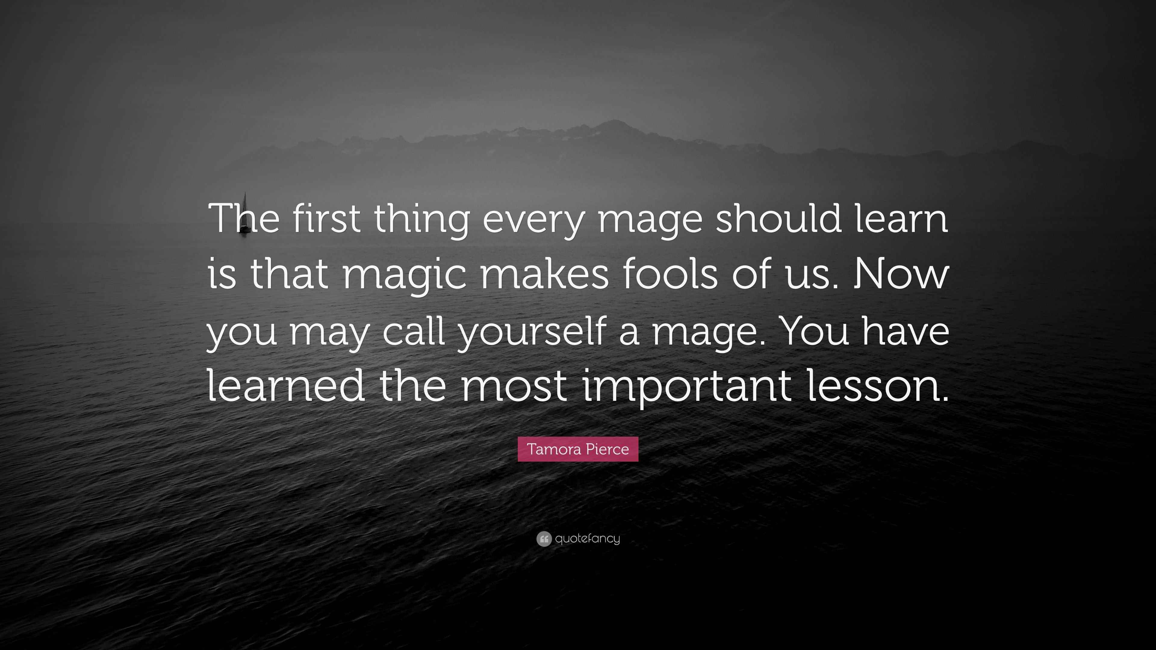 Tamora Pierce Quote: “The first thing every mage should learn is that ...