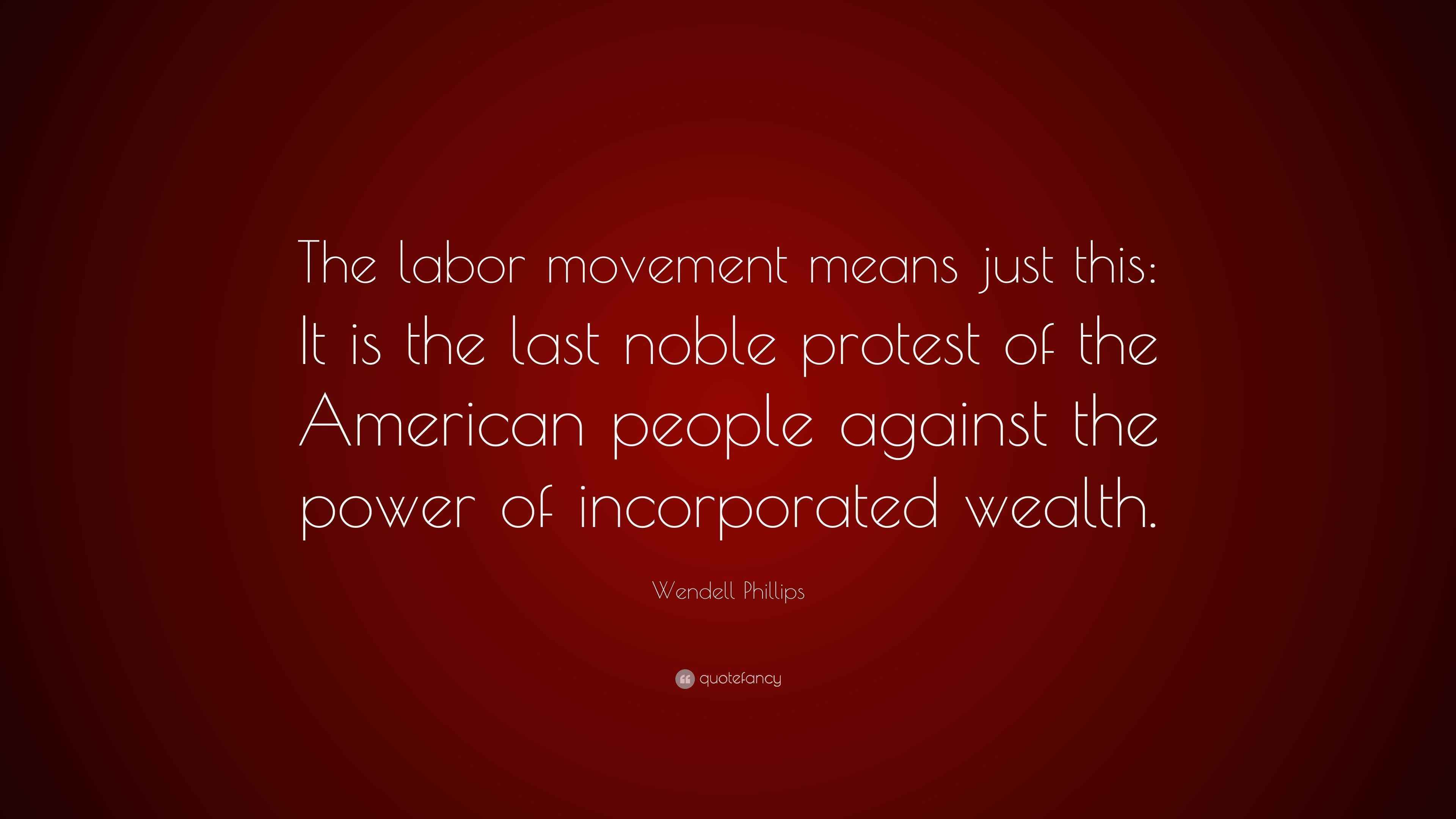 Wendell Phillips Quote: “The labor movement means just this: It is the ...