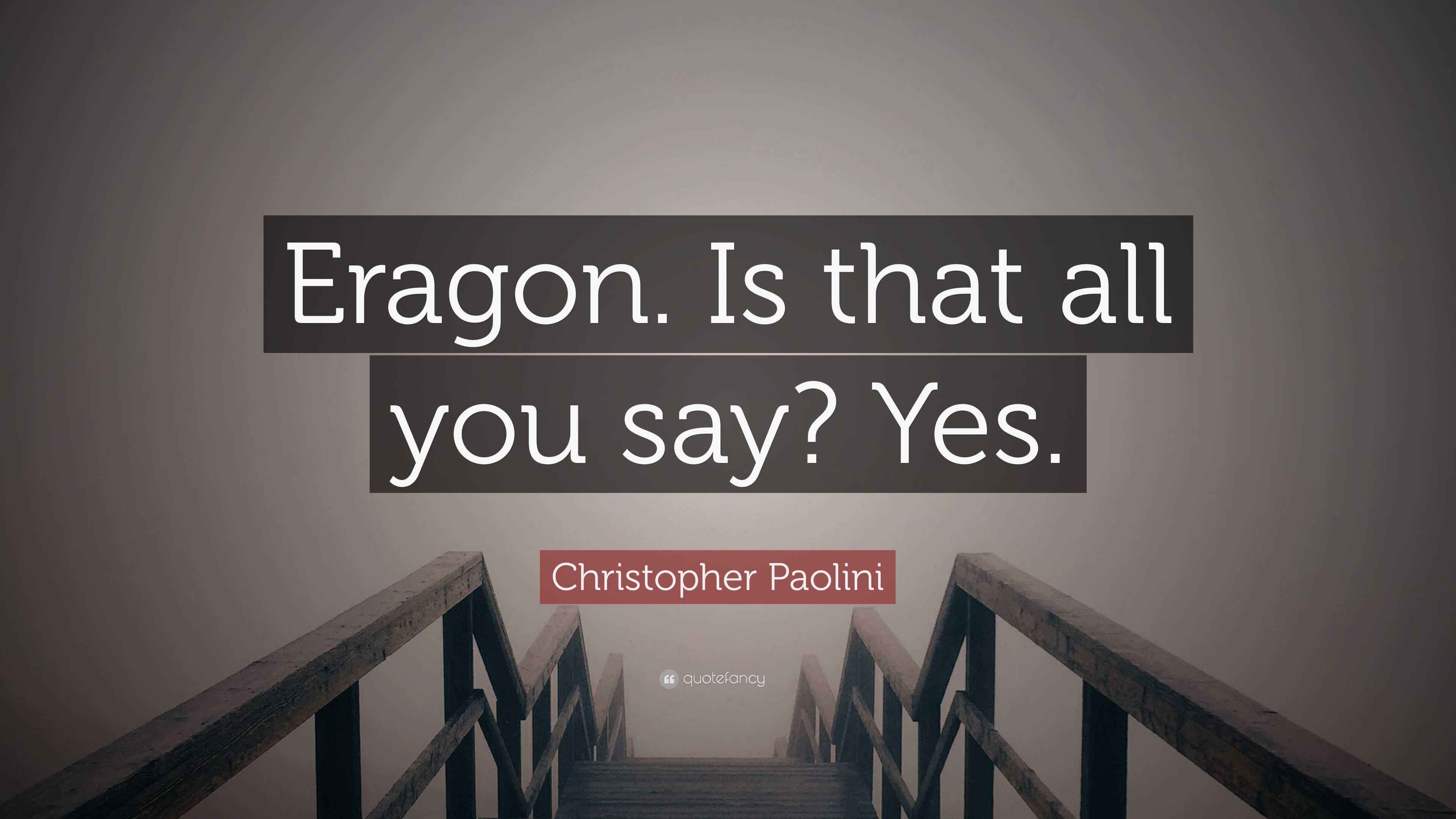 Christopher Paolini Quote: “Eragon. Is that all you say? Yes.”