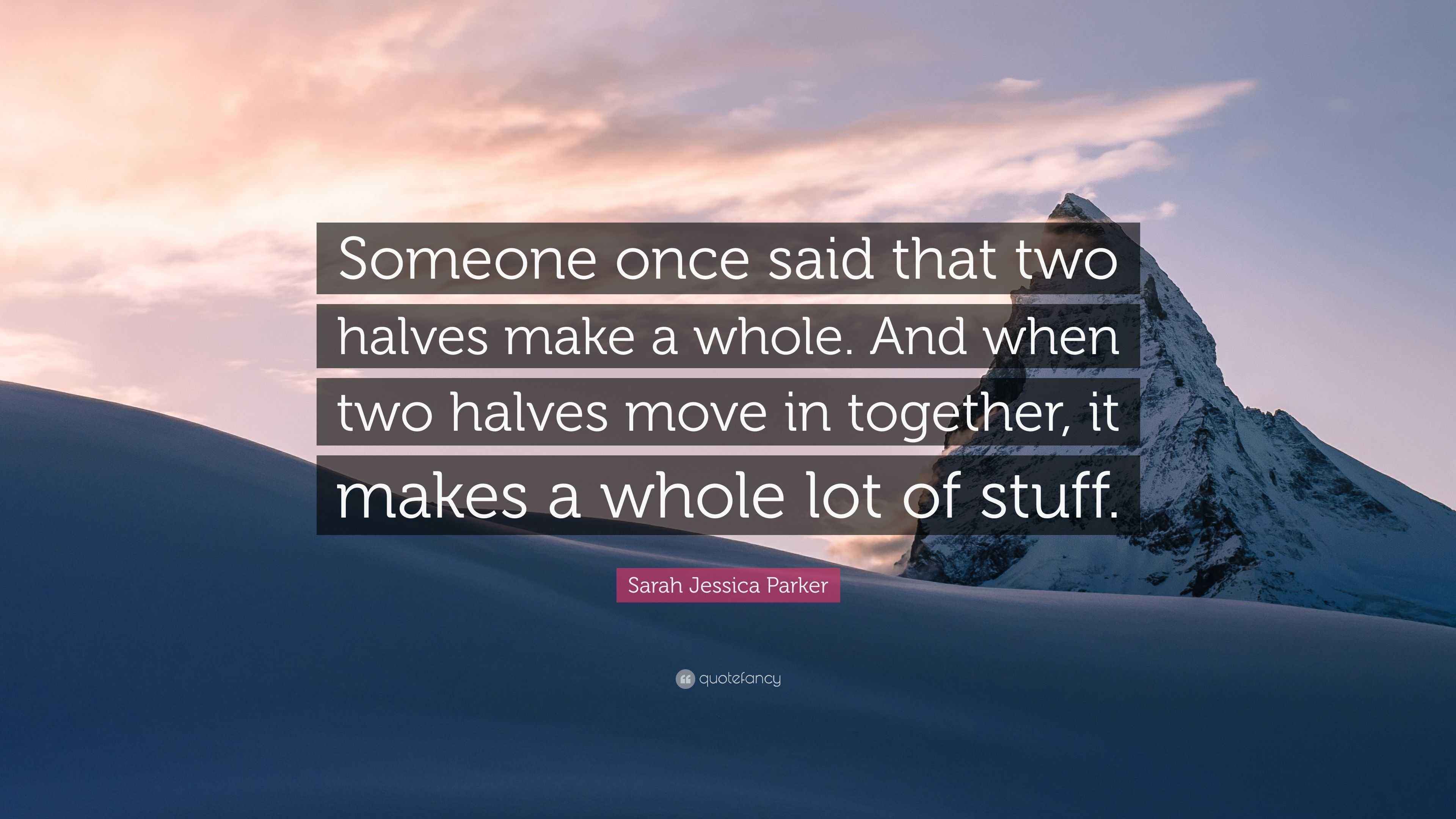 Sarah Jessica Parker Quote: “Someone once said that two halves make a ...
