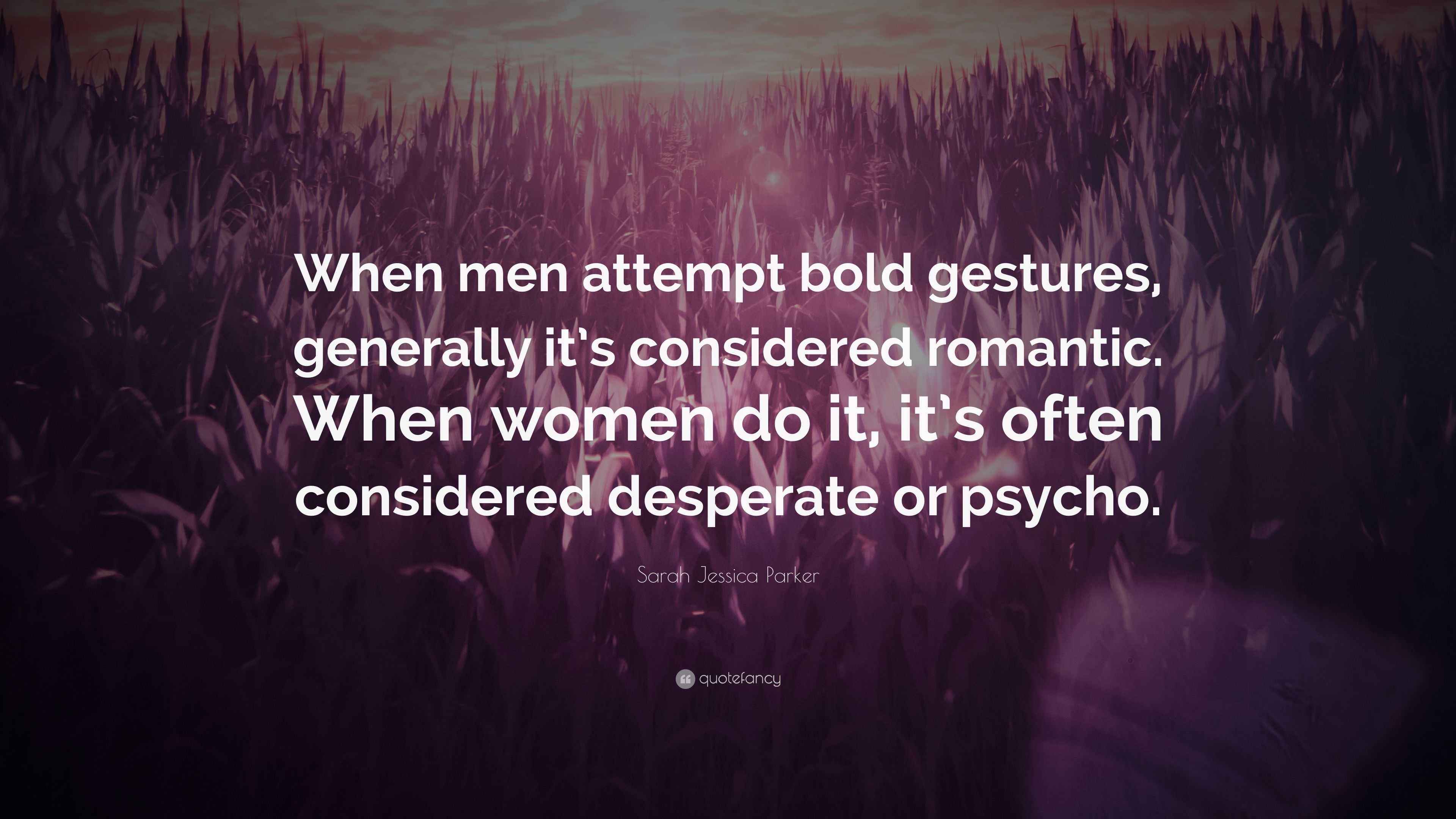 Sarah Jessica Parker Quote: “When men attempt bold gestures, generally ...