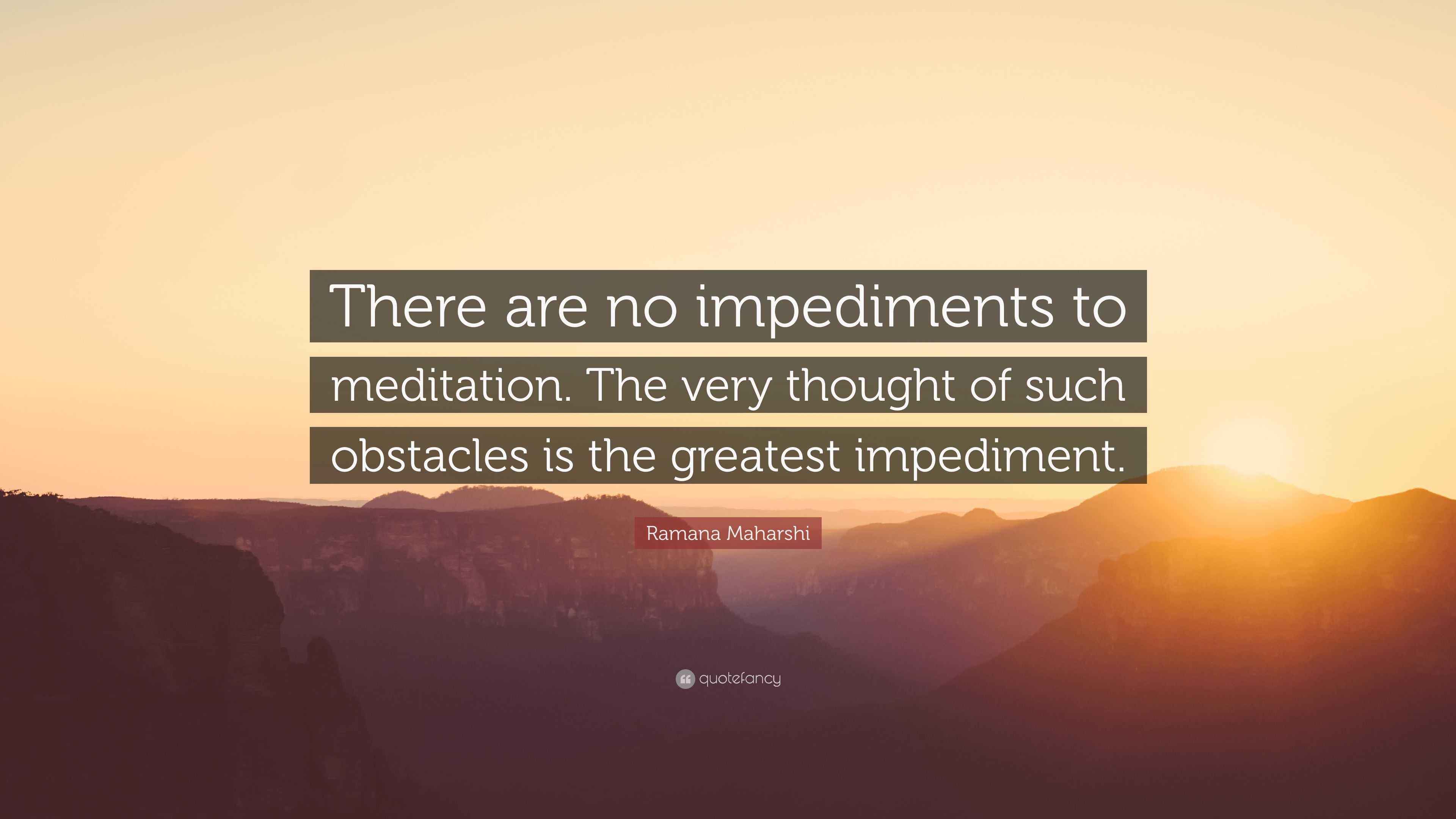 Ramana Maharshi Quote: “There are no impediments to meditation. The ...