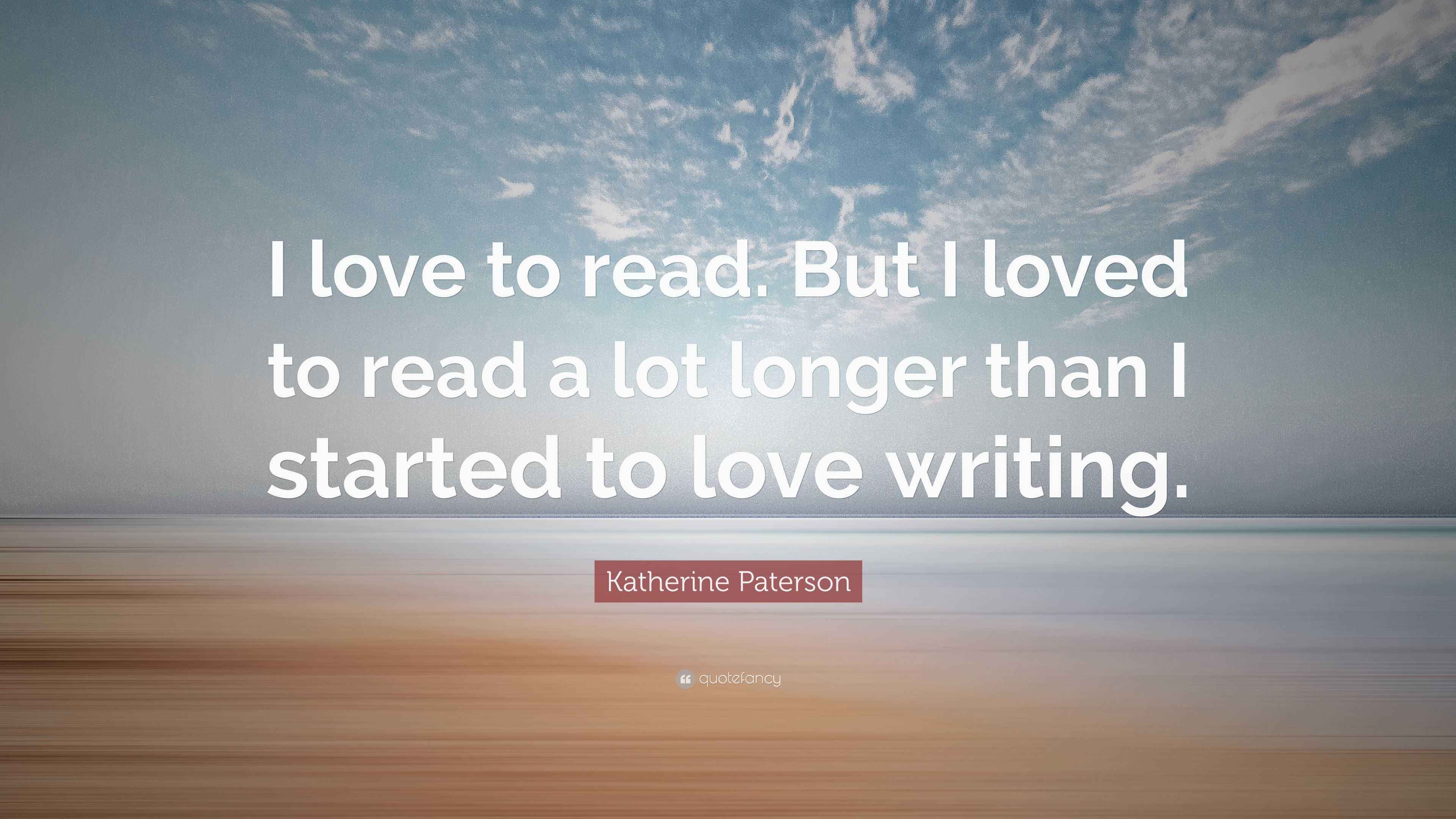 Katherine Paterson Quote: “I love to read. But I loved to read a lot ...
