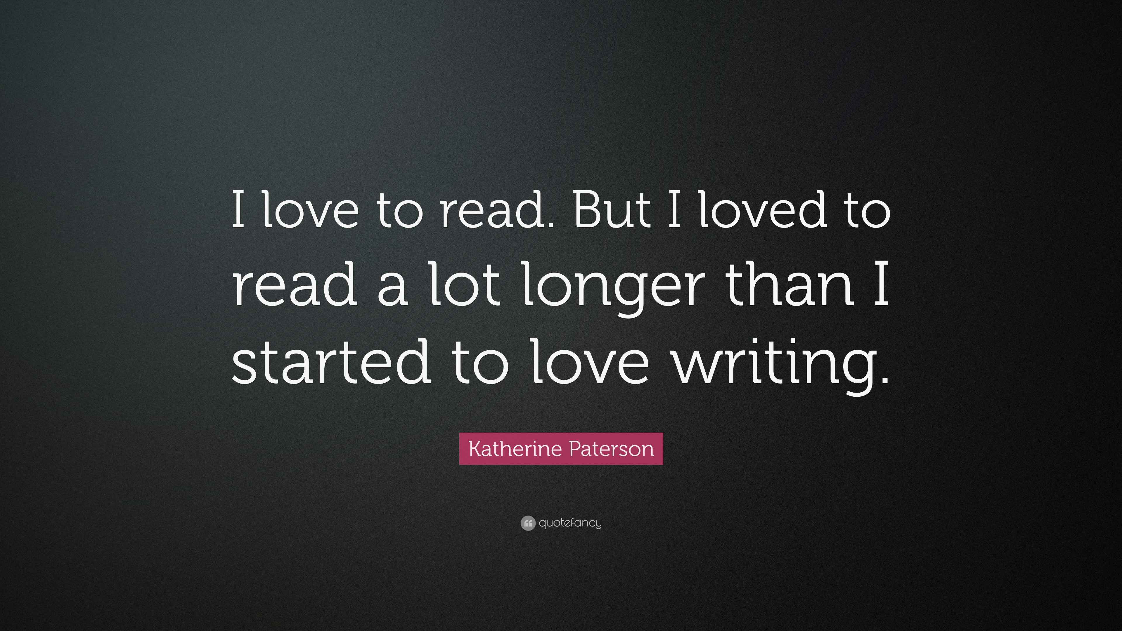 Katherine Paterson Quote: “I love to read. But I loved to read a lot ...
