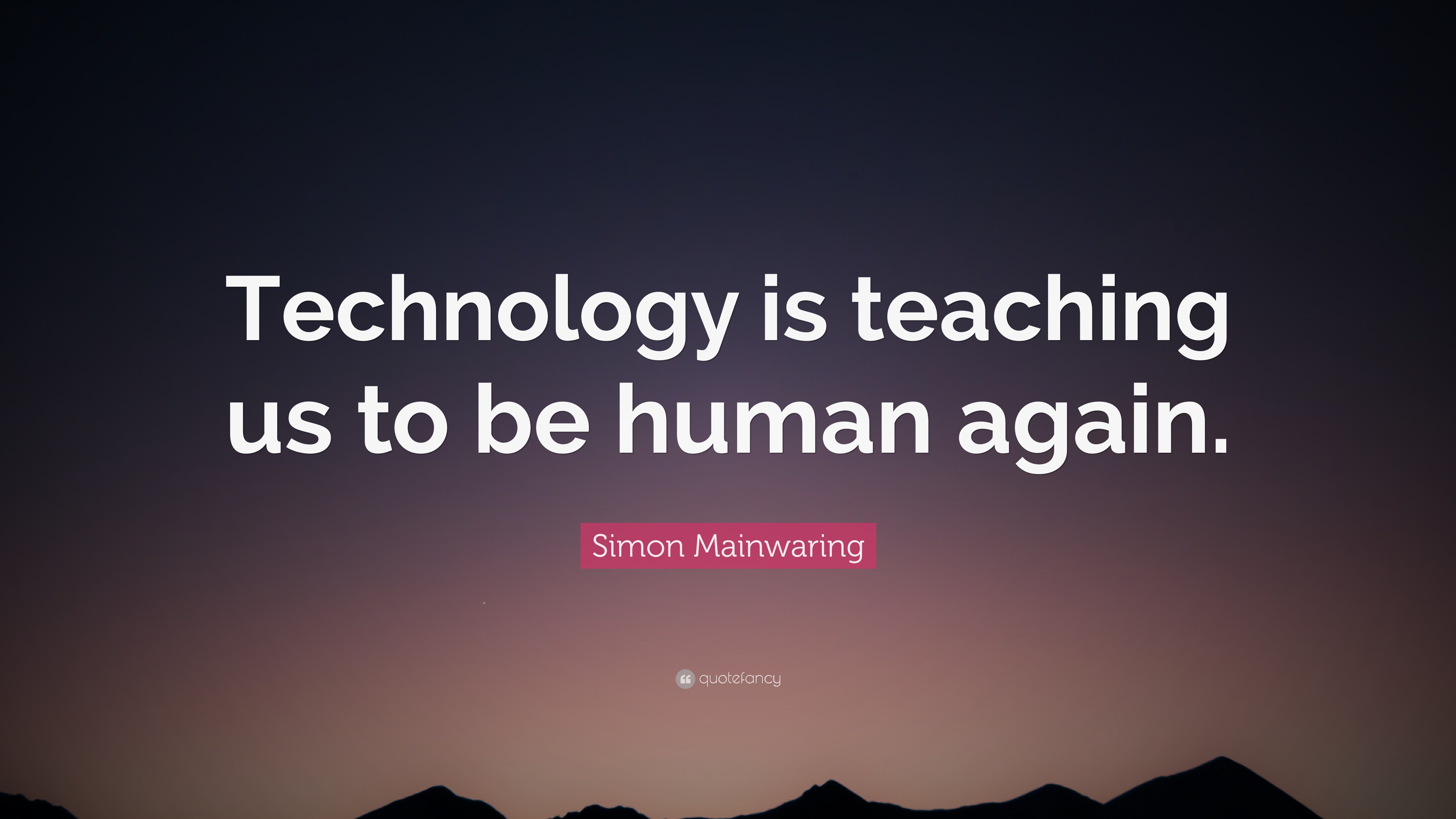 Simon Mainwaring Quote: “Technology is teaching us to be human again.”