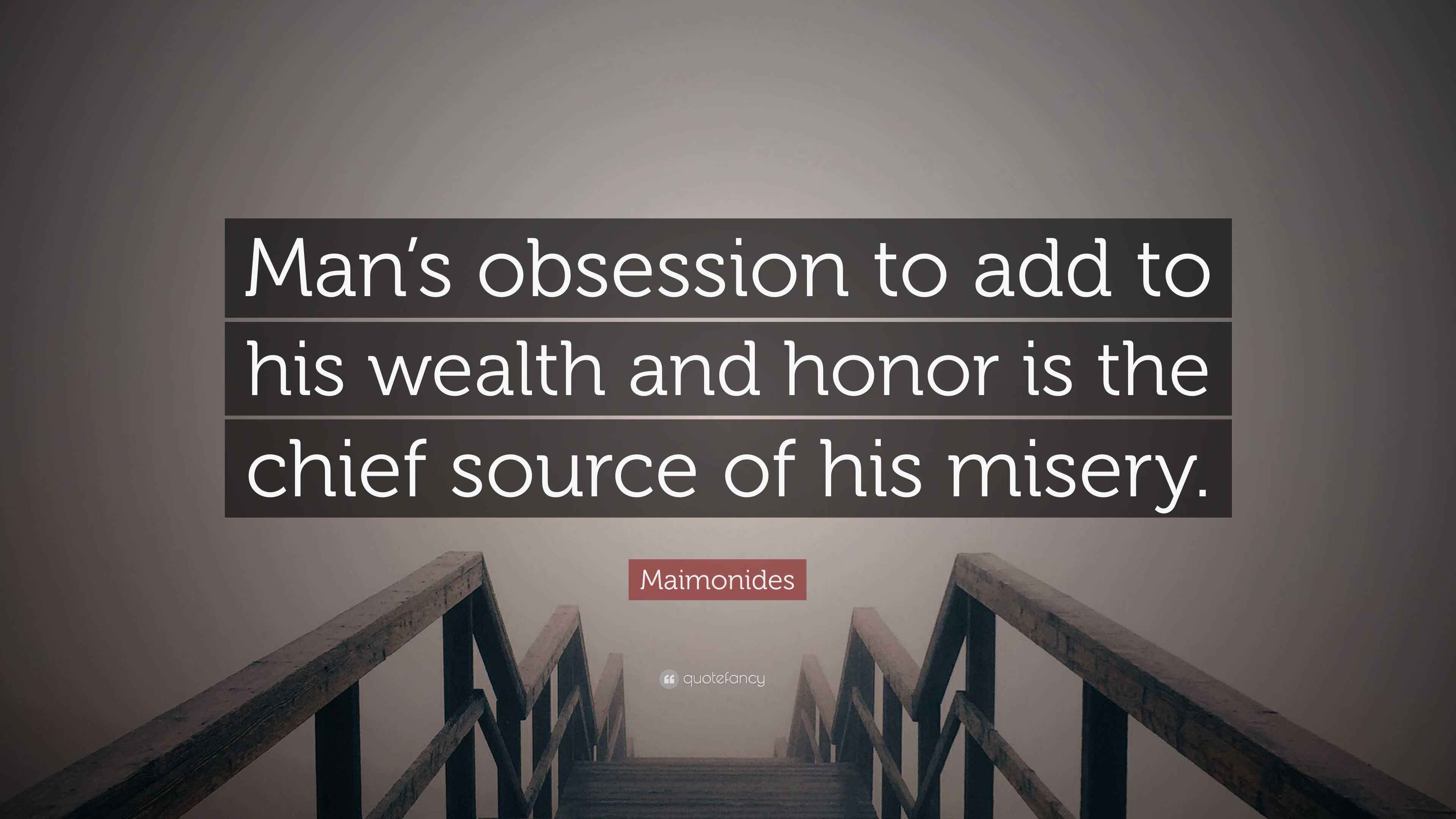 Maimonides Quote: “Man’s obsession to add to his wealth and honor is ...