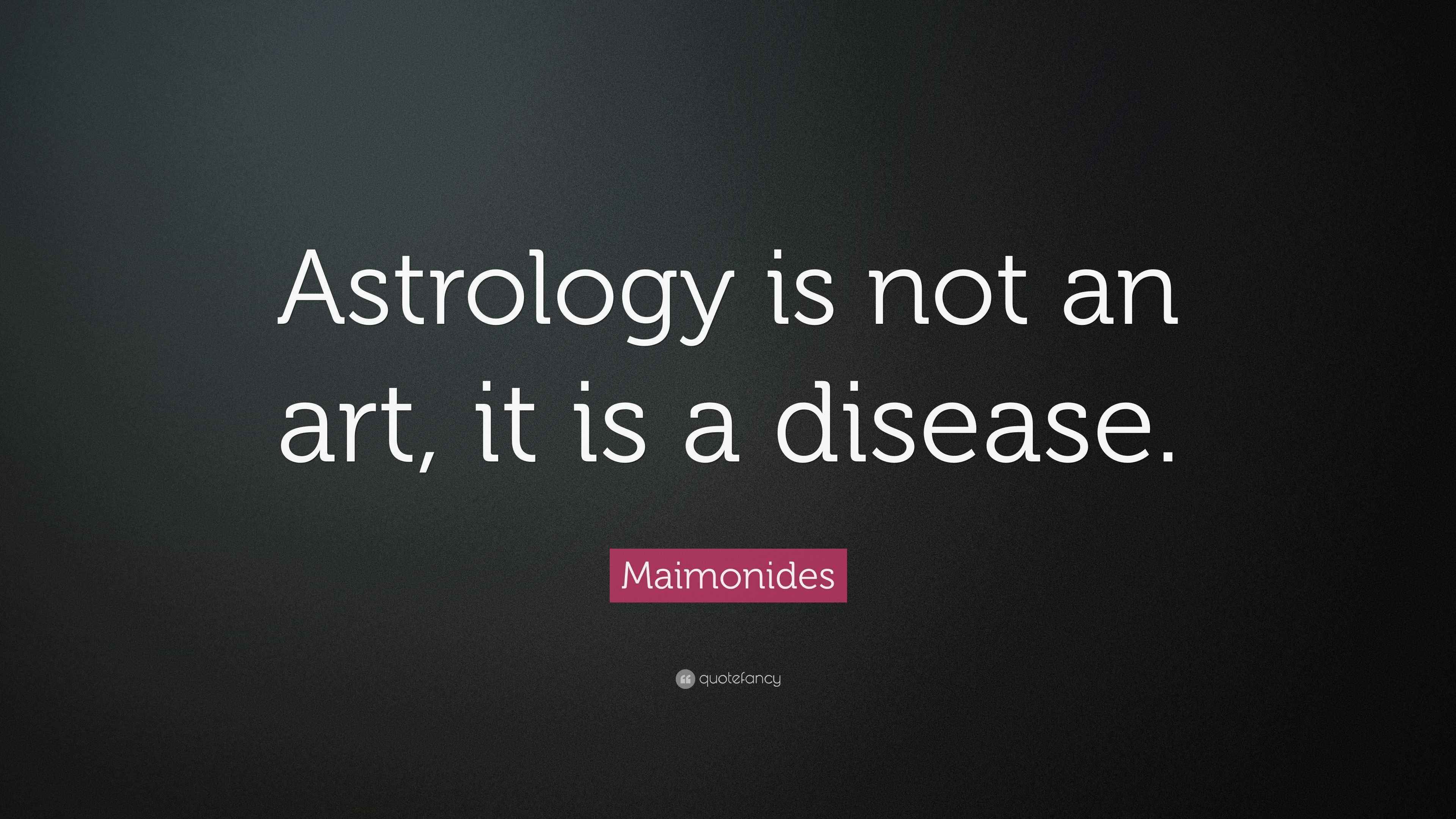 Maimonides Quote: “Astrology is not an art, it is a disease.”