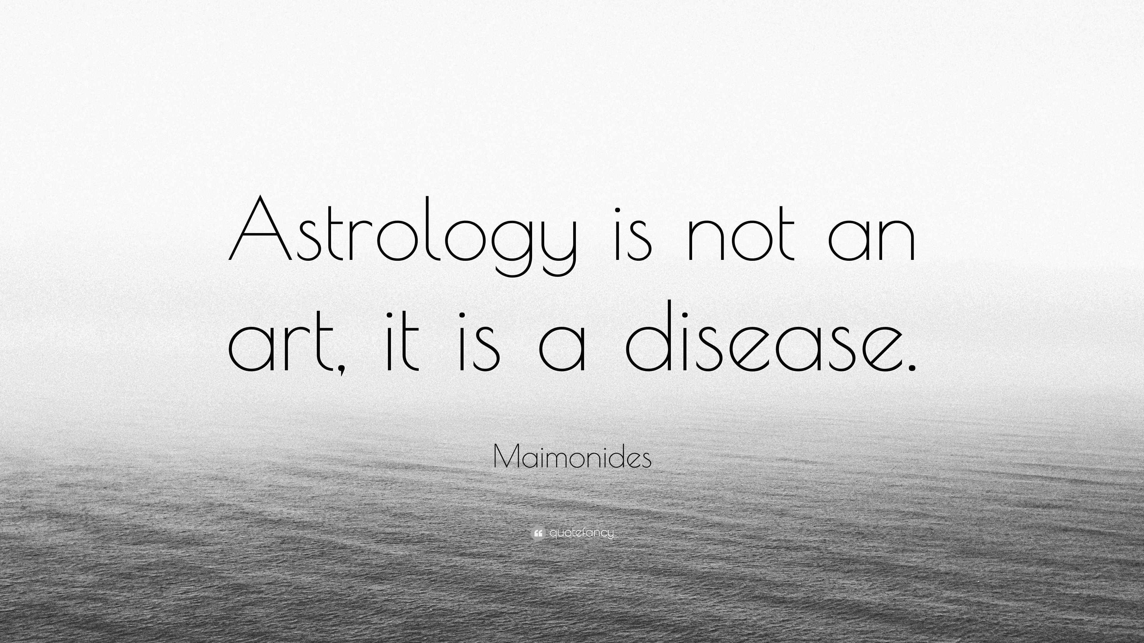 Maimonides Quote: “Astrology is not an art, it is a disease.”