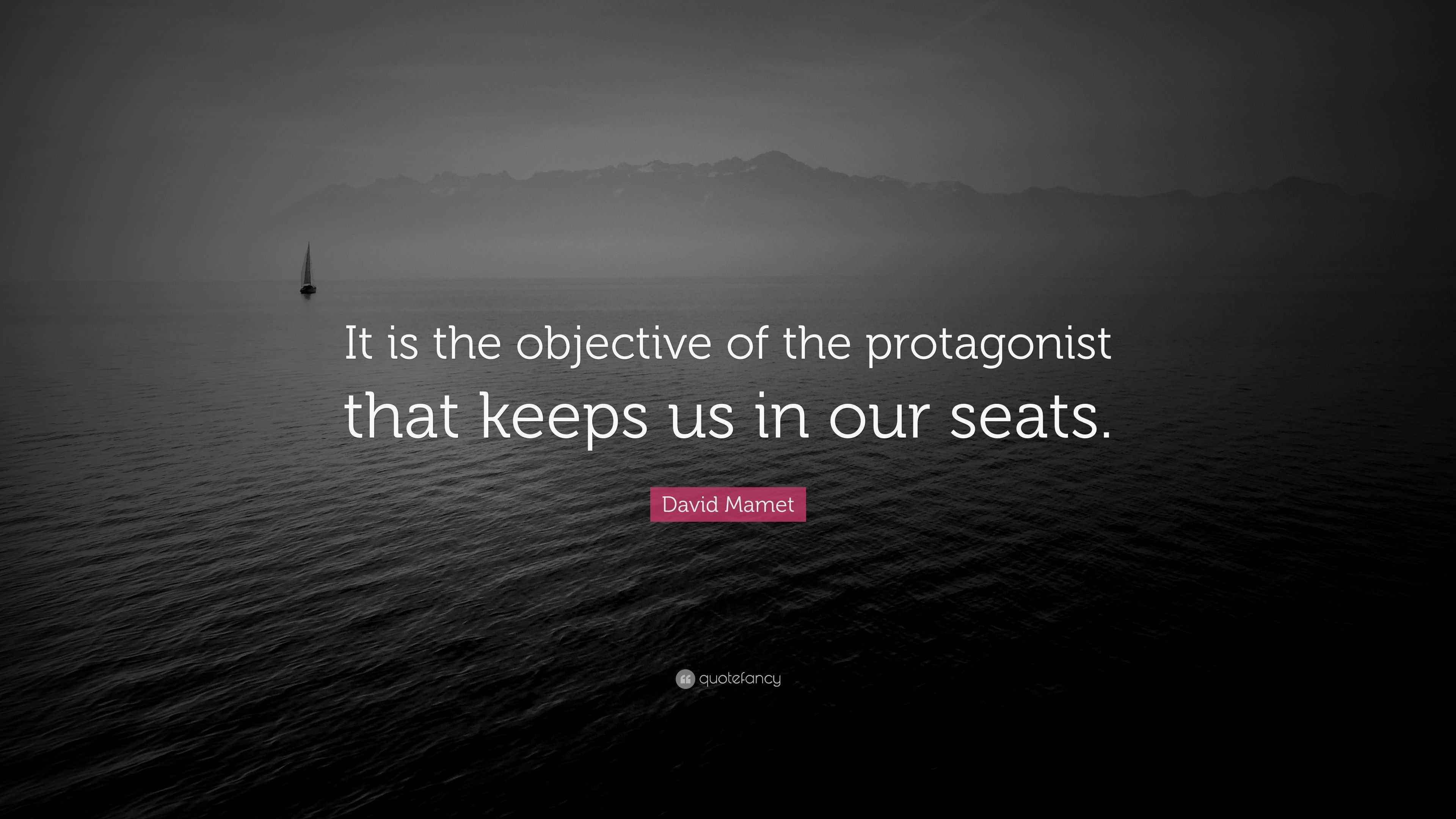 David Mamet Quote: “It is the objective of the protagonist that keeps ...