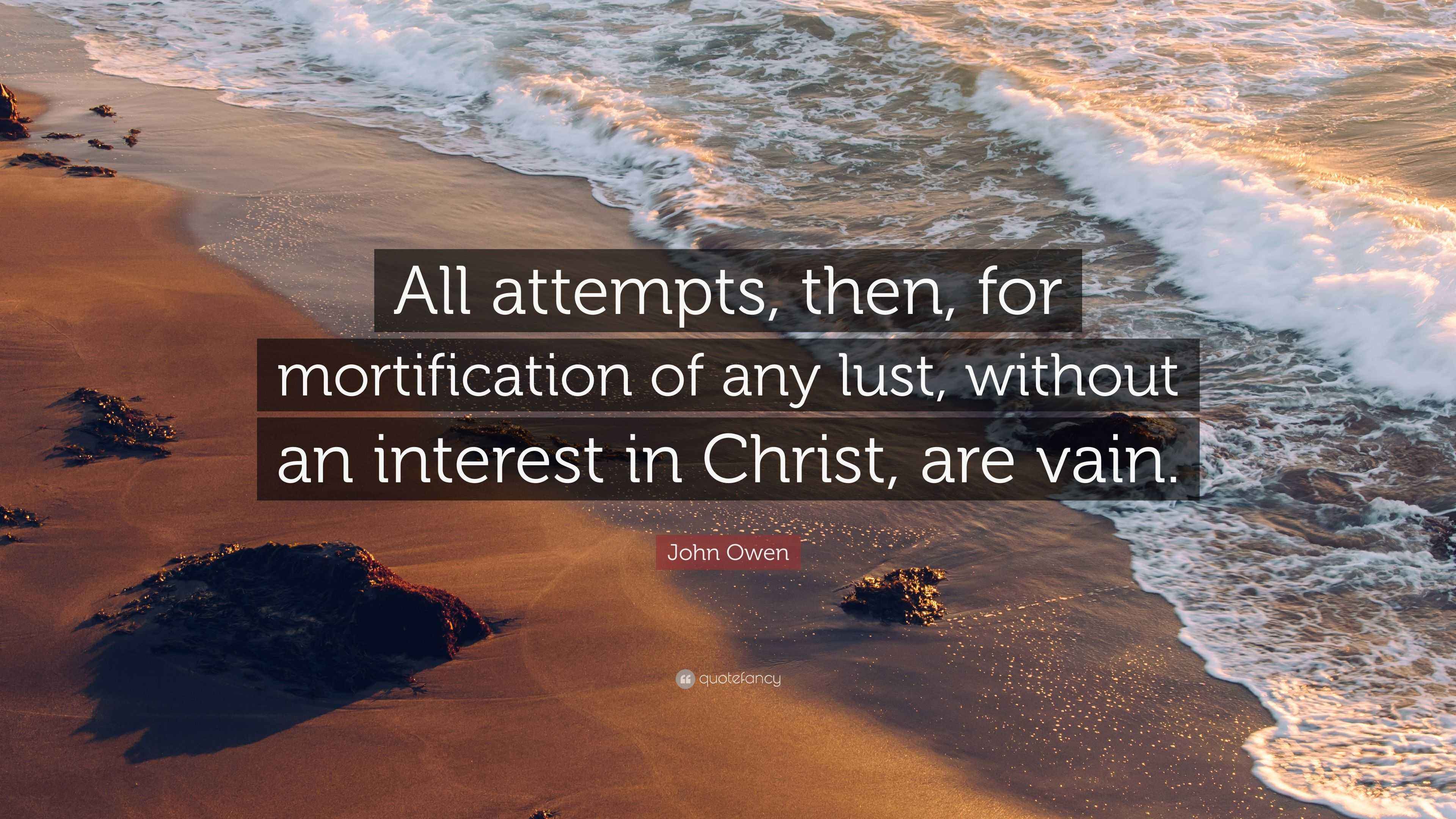 John Owen Quote: “All attempts, then, for mortification of any lust ...