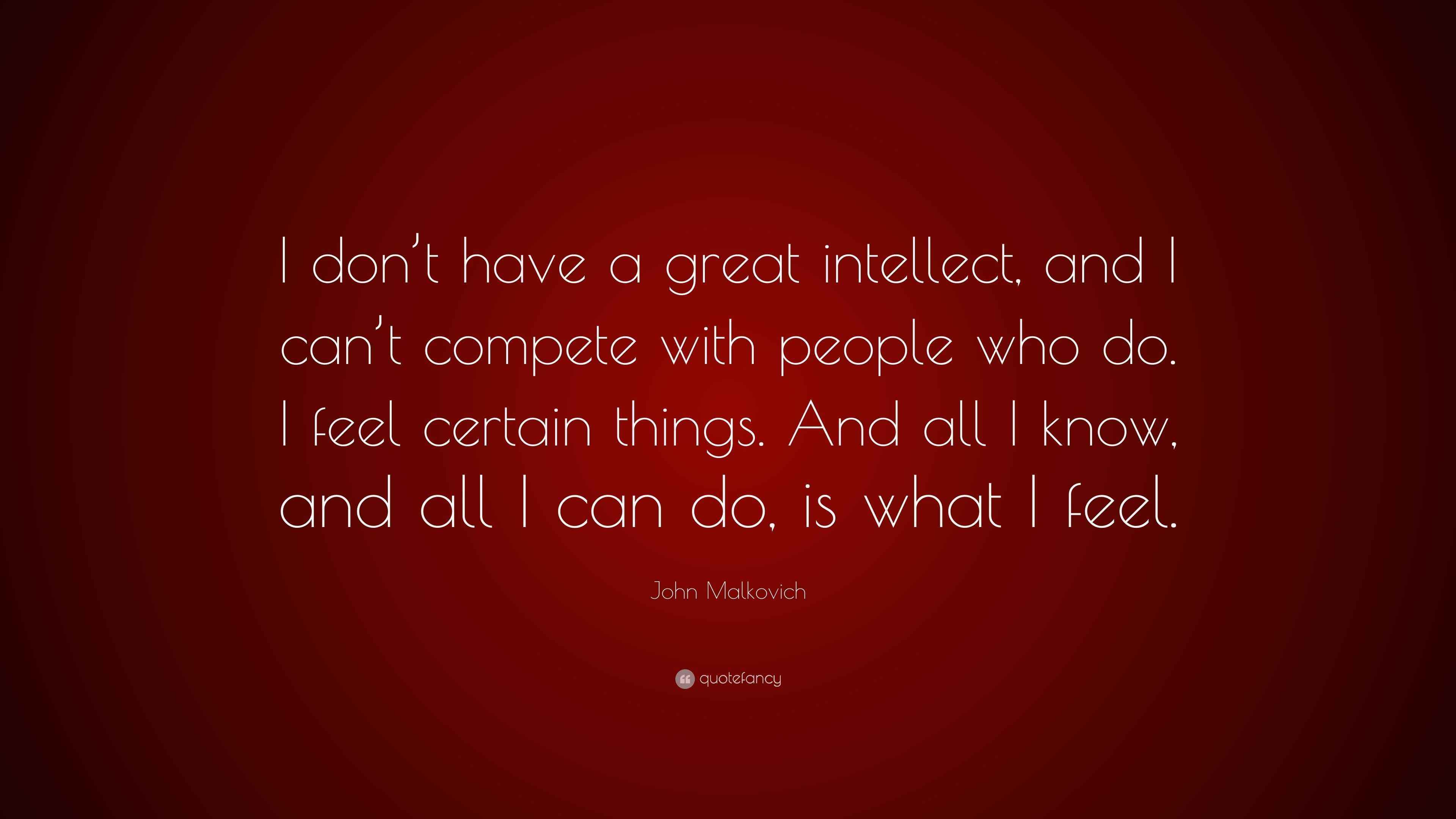 John Malkovich Quote: “I don’t have a great intellect, and I can’t ...