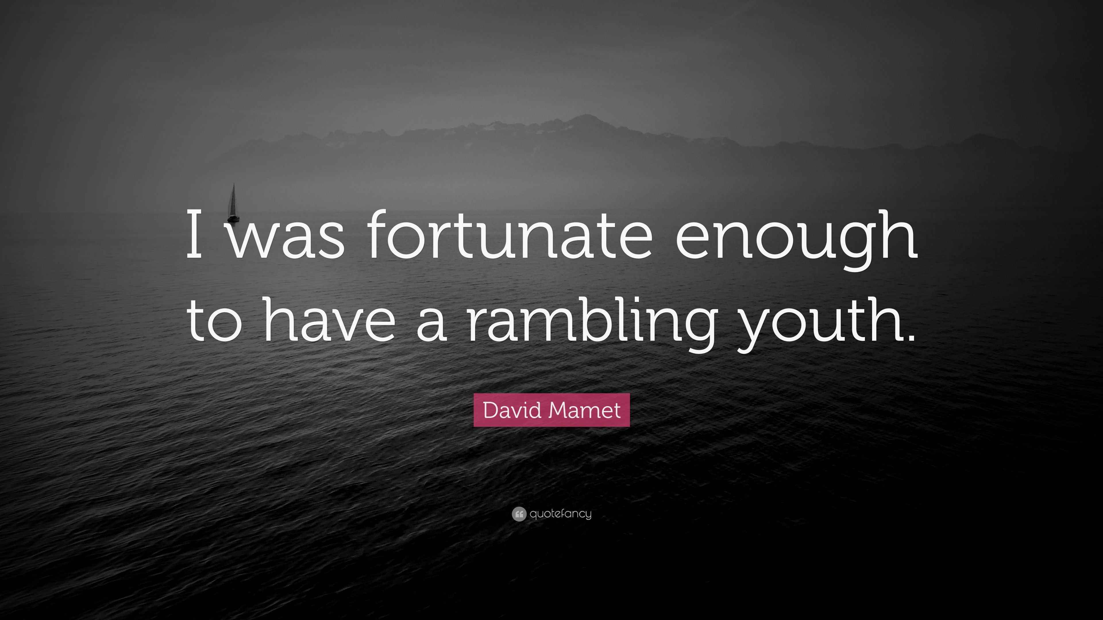 David Mamet Quote: “I was fortunate enough to have a rambling youth.”