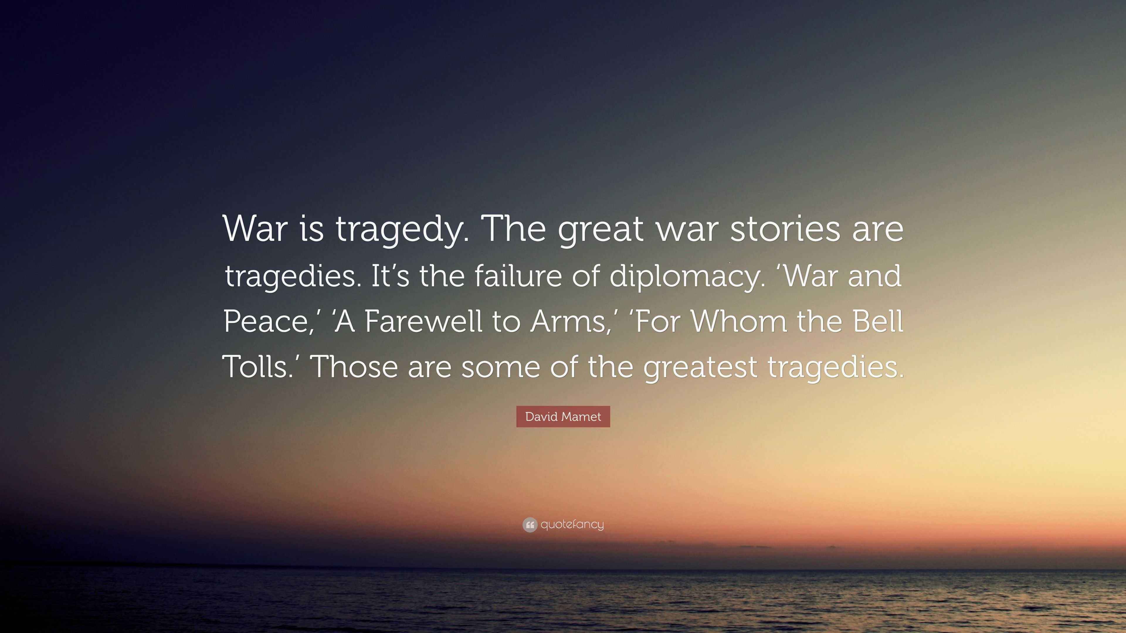 David Mamet Quote: “War is tragedy. The great war stories are tragedies ...