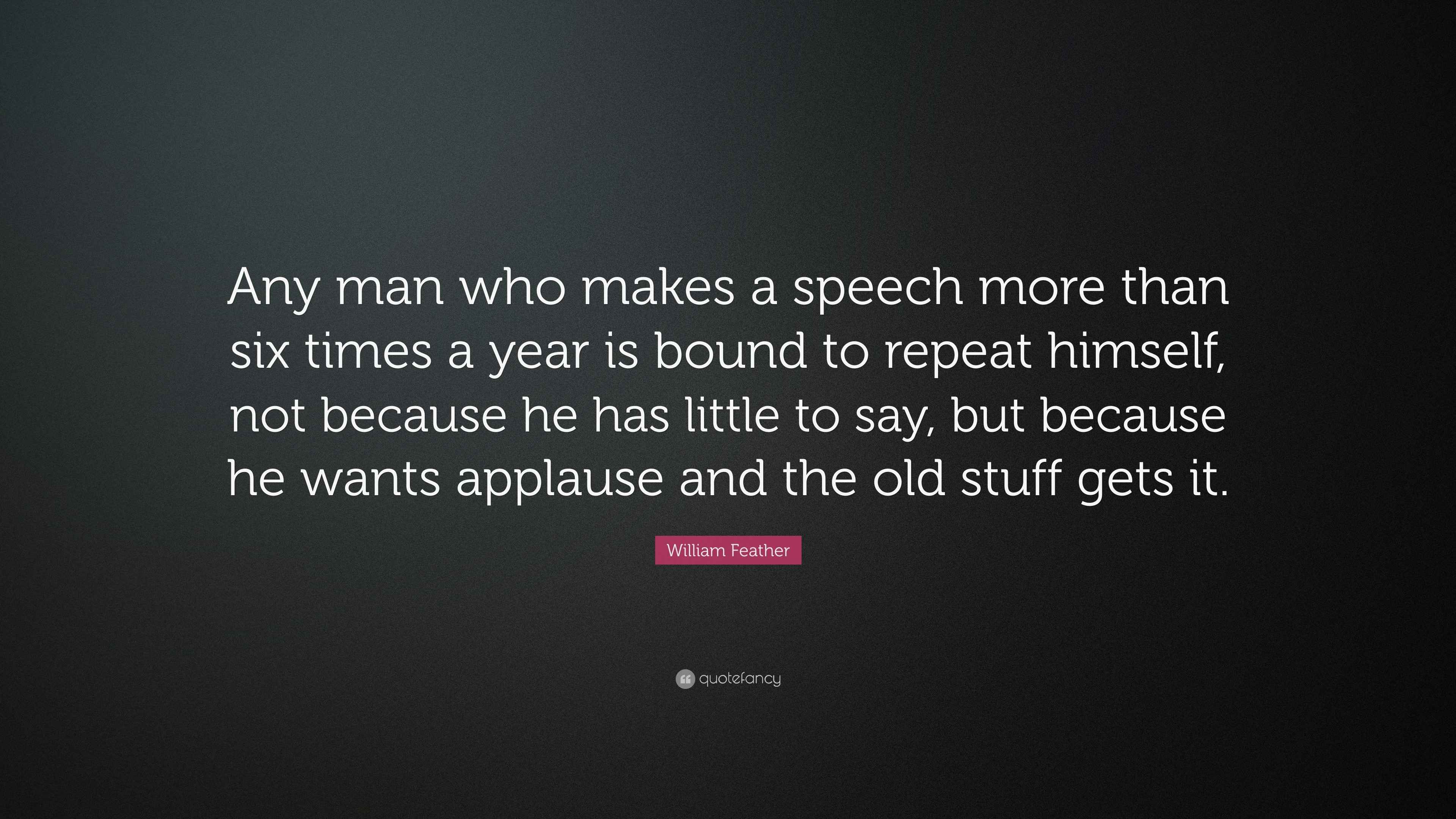 William Feather Quote: “Any man who makes a speech more than six times ...