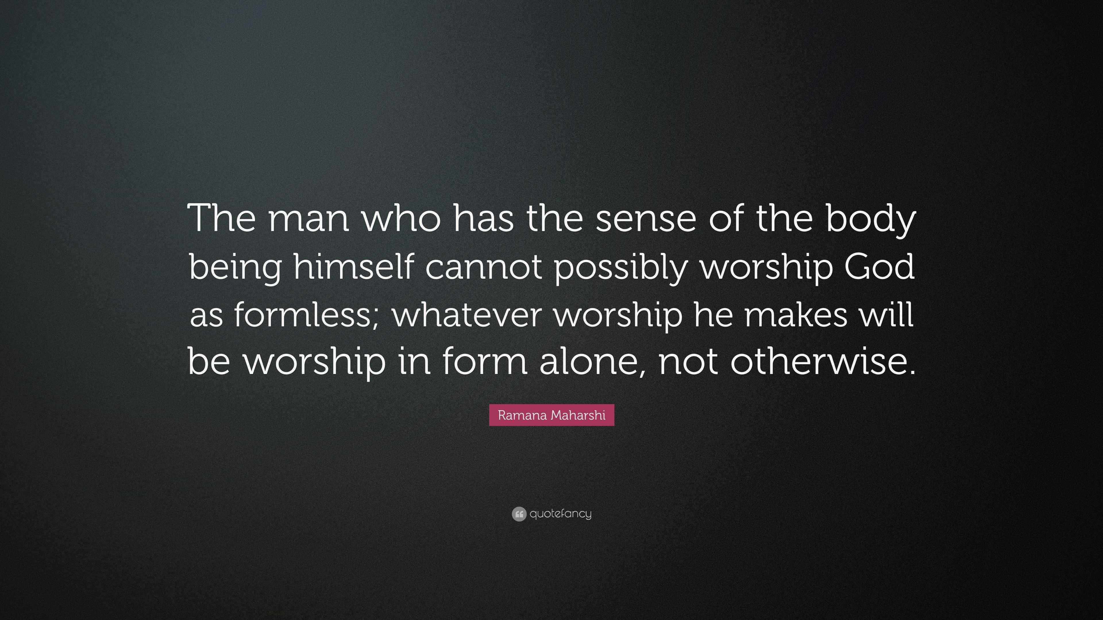 Ramana Maharshi Quote: “The man who has the sense of the body being ...
