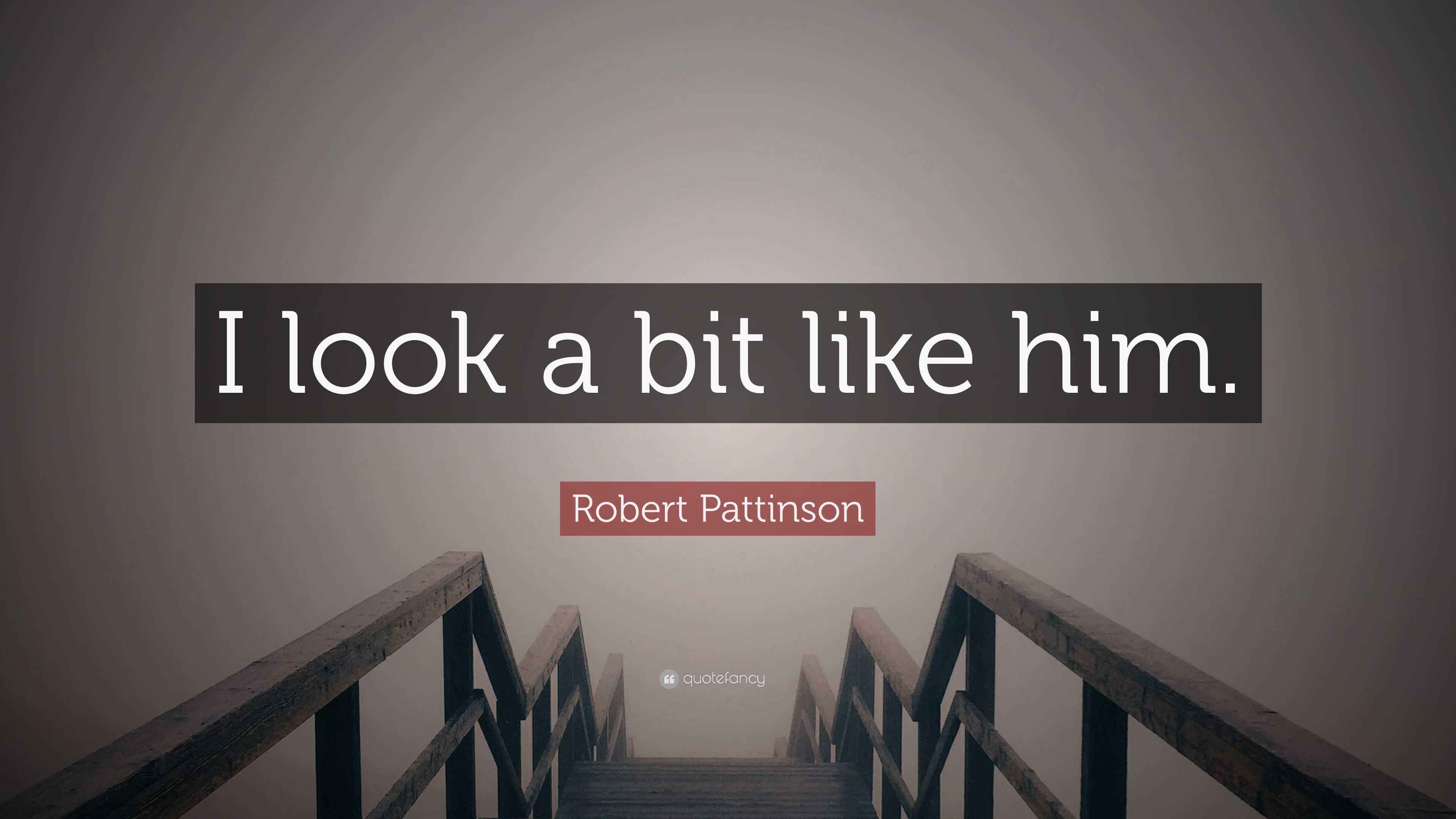 Robert Pattinson Quote: “I look a bit like him.”