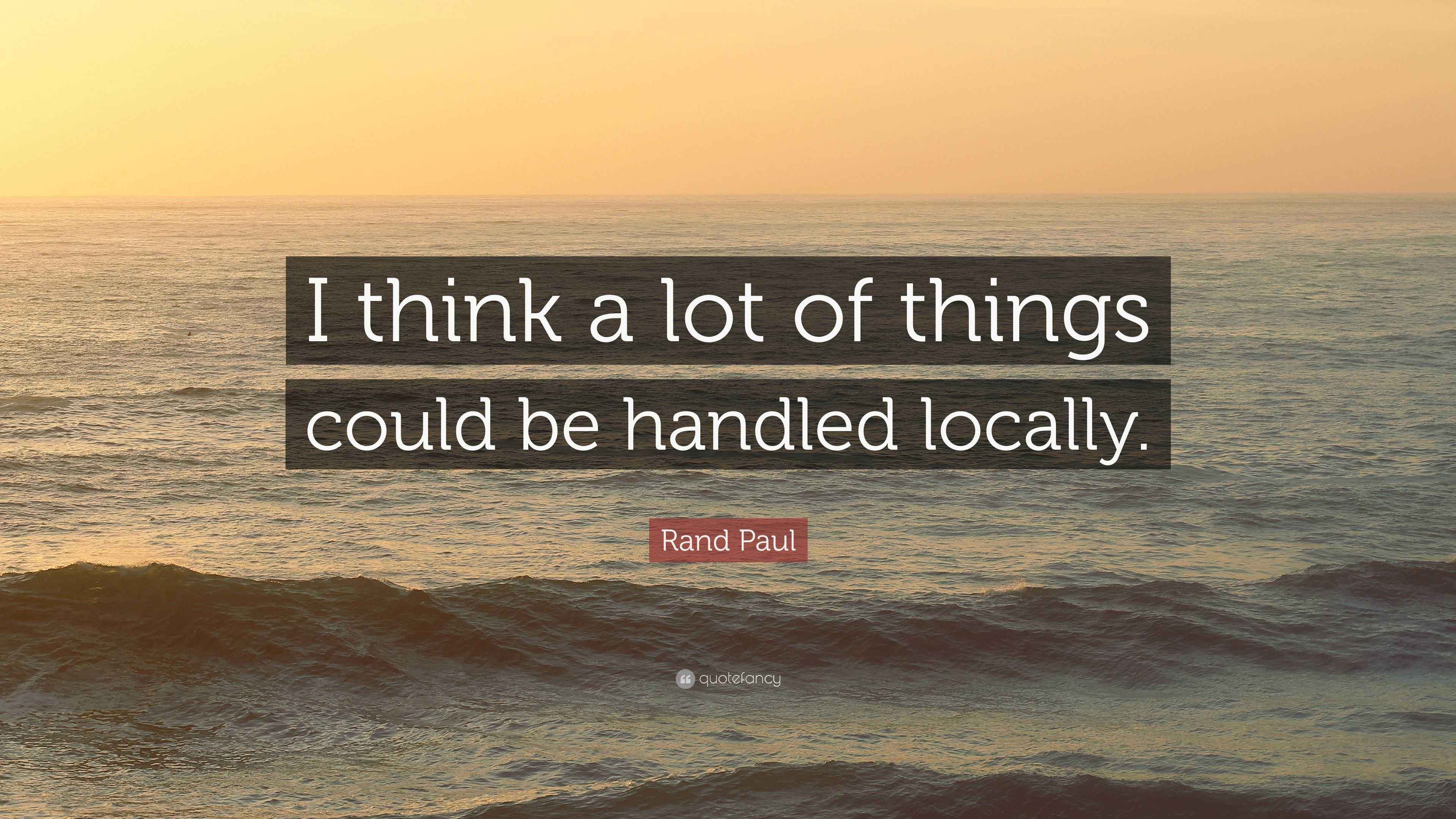 Rand Paul Quote: “I think a lot of things could be handled locally.”